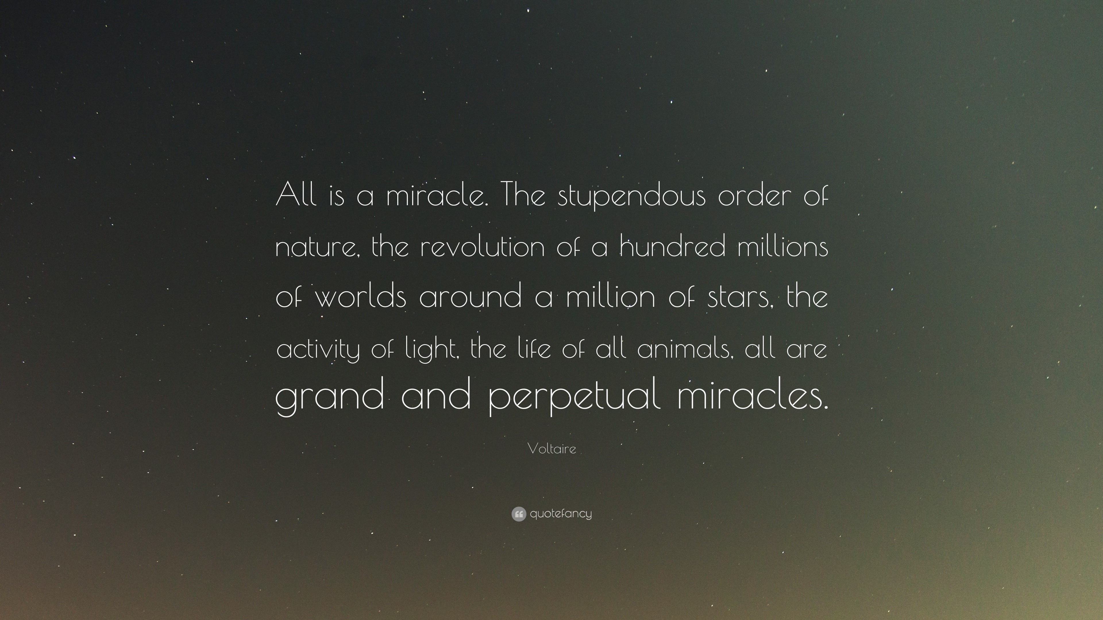 Voltaire Quote: “All is a miracle. The stupendous order of nature, the ...