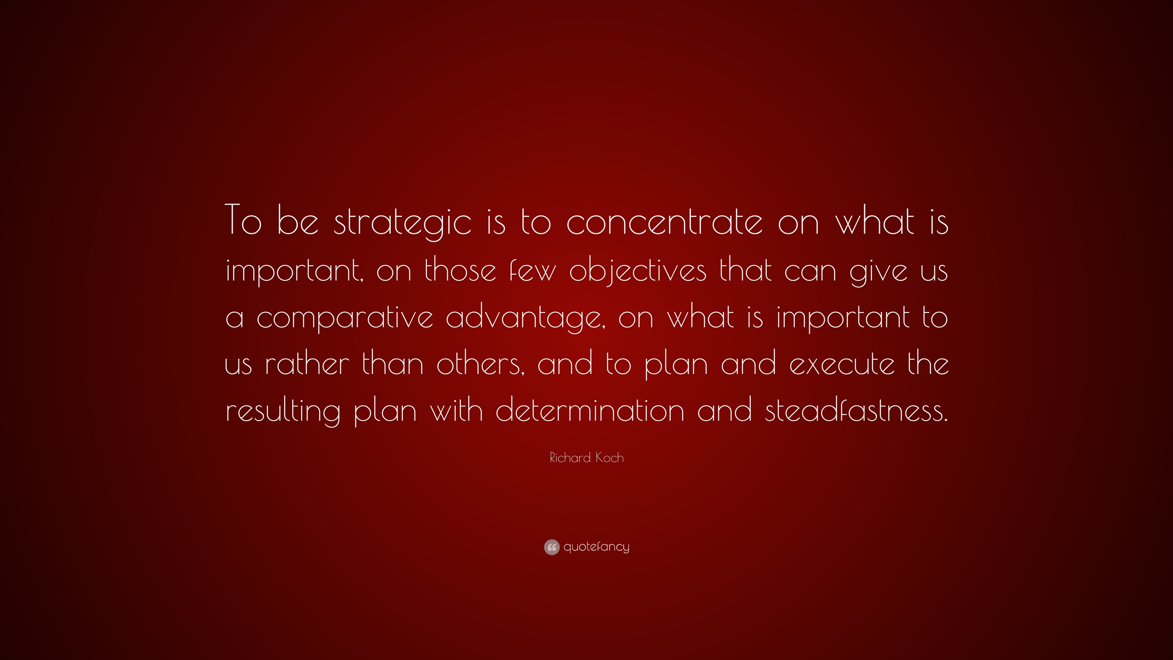 Richard Koch Quote: “To be strategic is to concentrate on what is ...