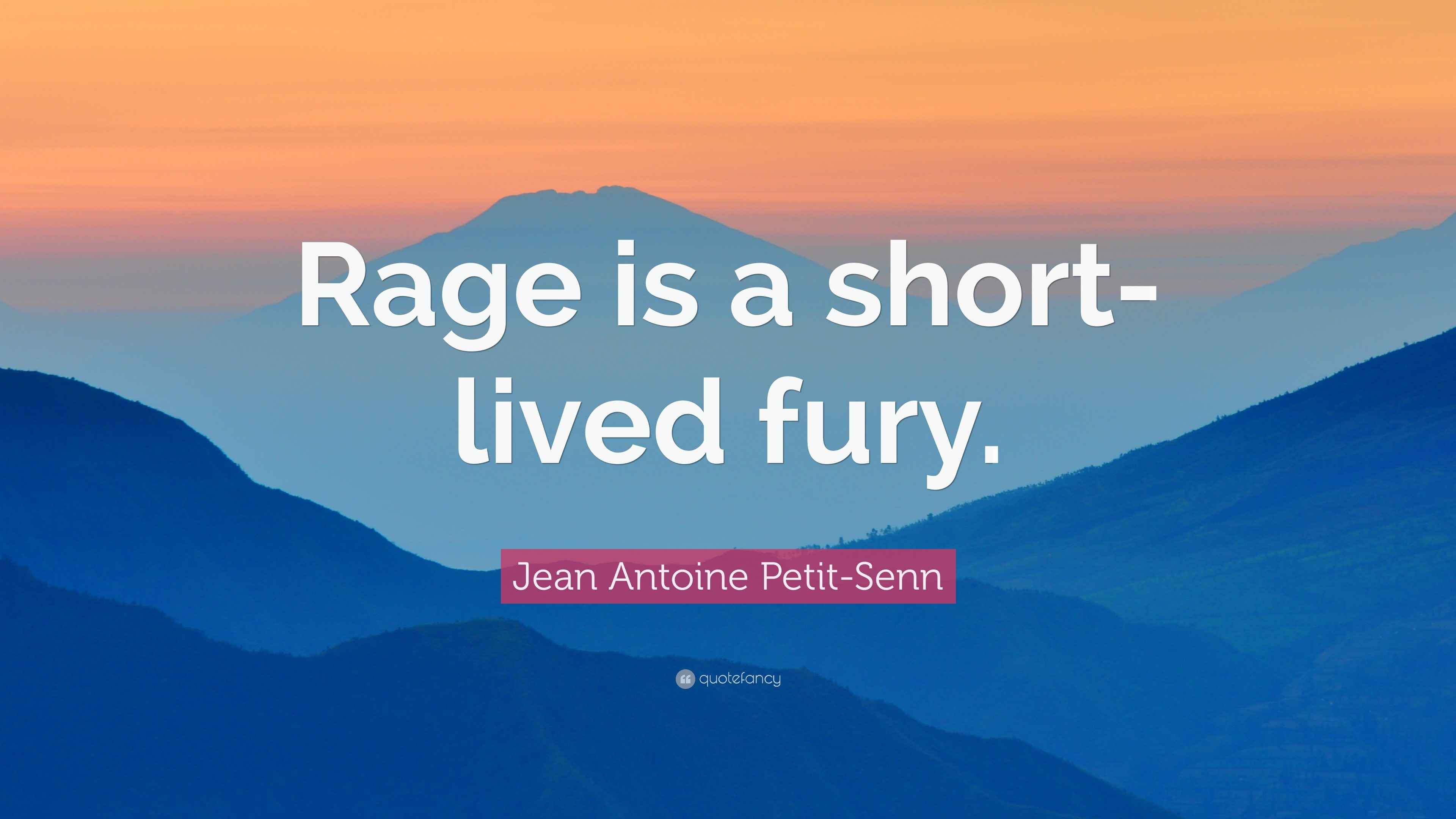 Jean Antoine Petit-Senn Quote: “Rage is a short-lived fury.”