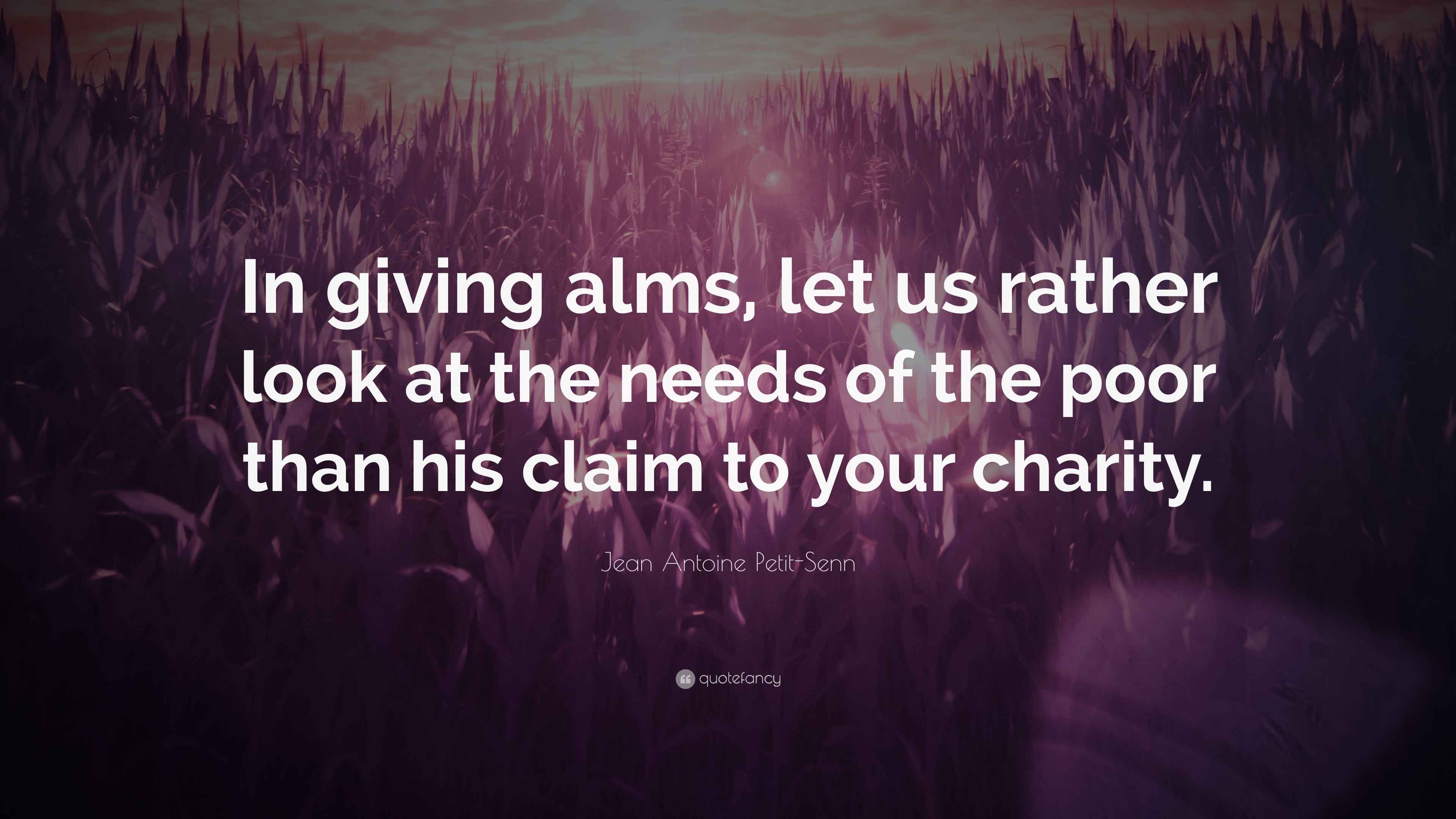 Jean Antoine Petit-Senn Quote: “In giving alms, let us rather look at ...