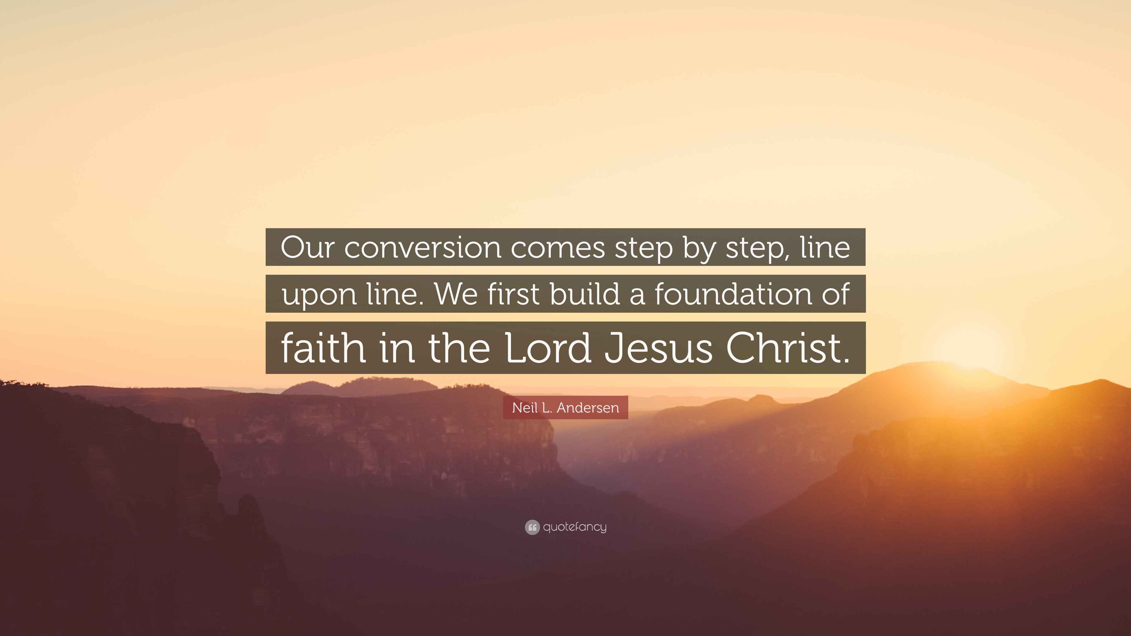 Neil L. Andersen Quote: “Our conversion comes step by step, line upon ...