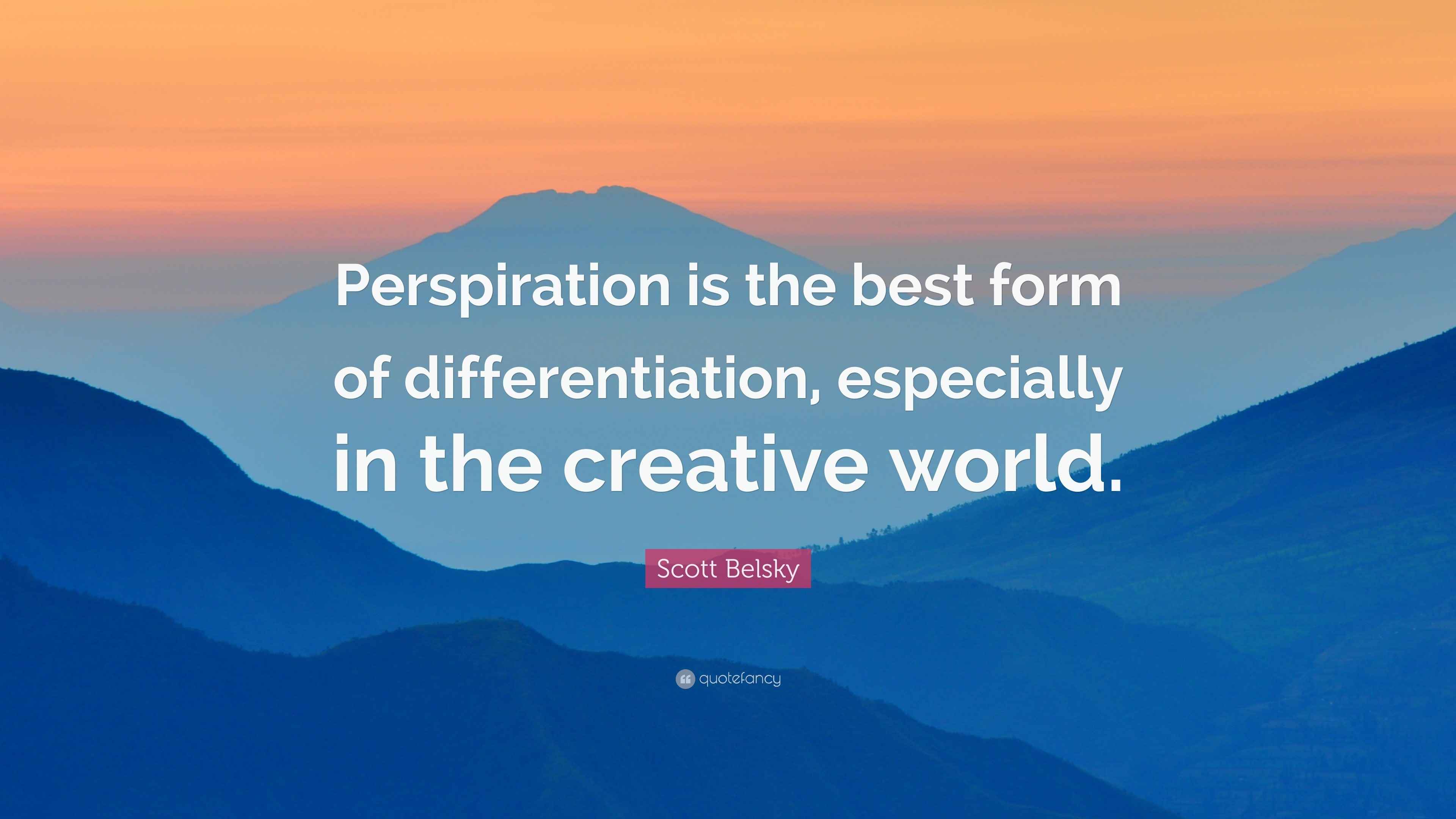 Scott Belsky Quote: “Perspiration is the best form of differentiation ...