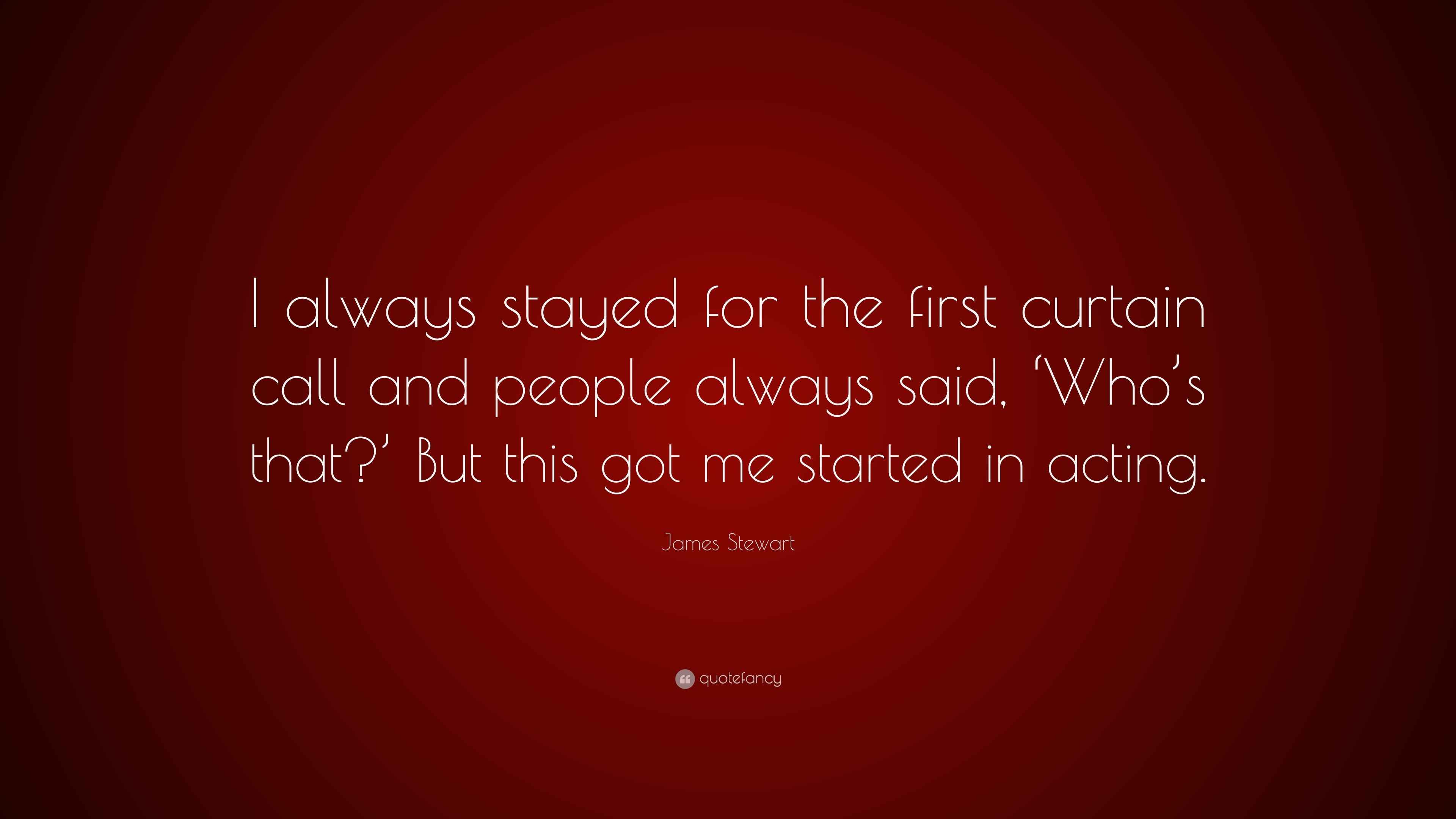 James Stewart Quote: “I always stayed for the first curtain call and ...