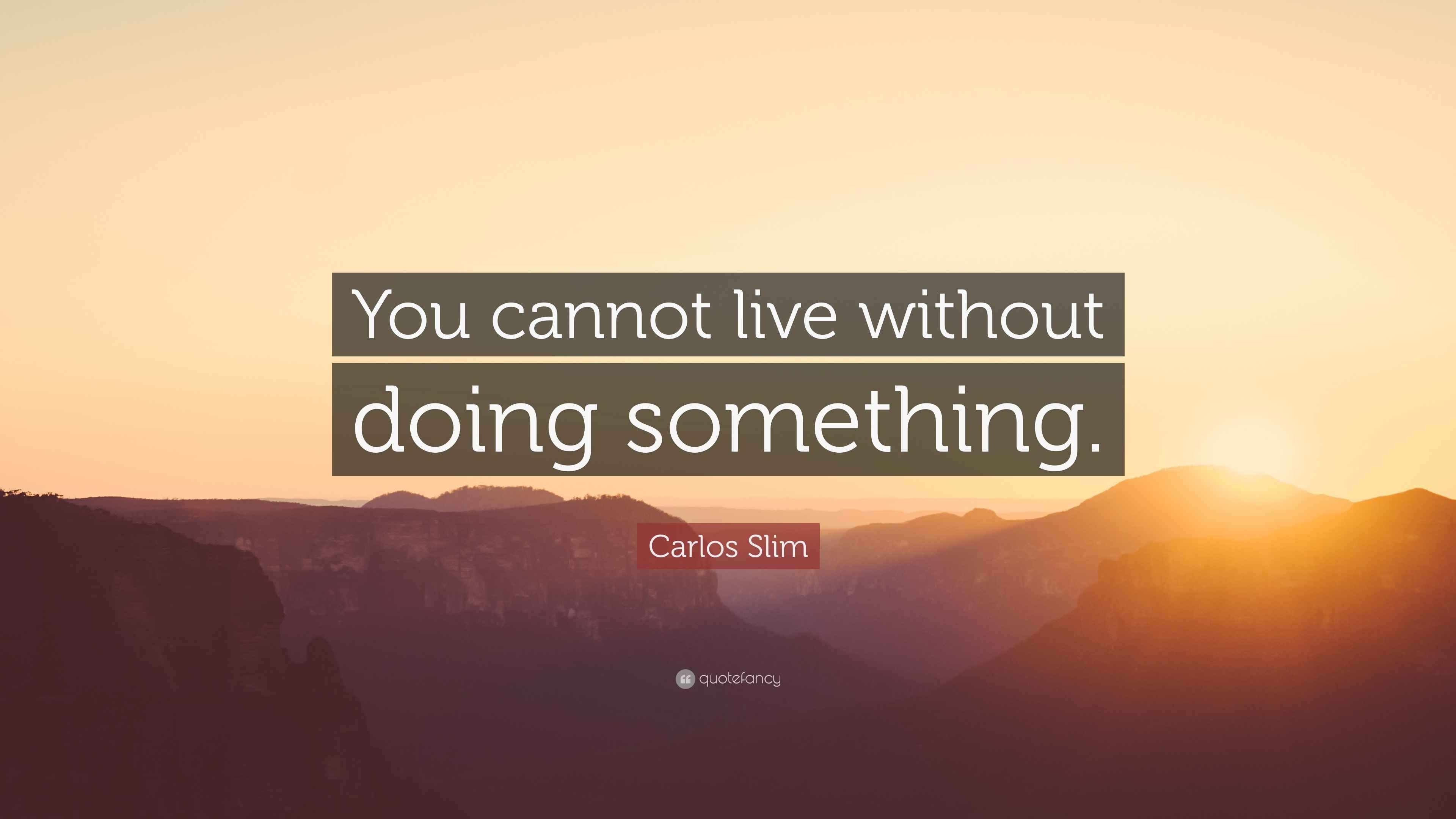 Carlos Slim Quote: “You cannot live without doing something.”