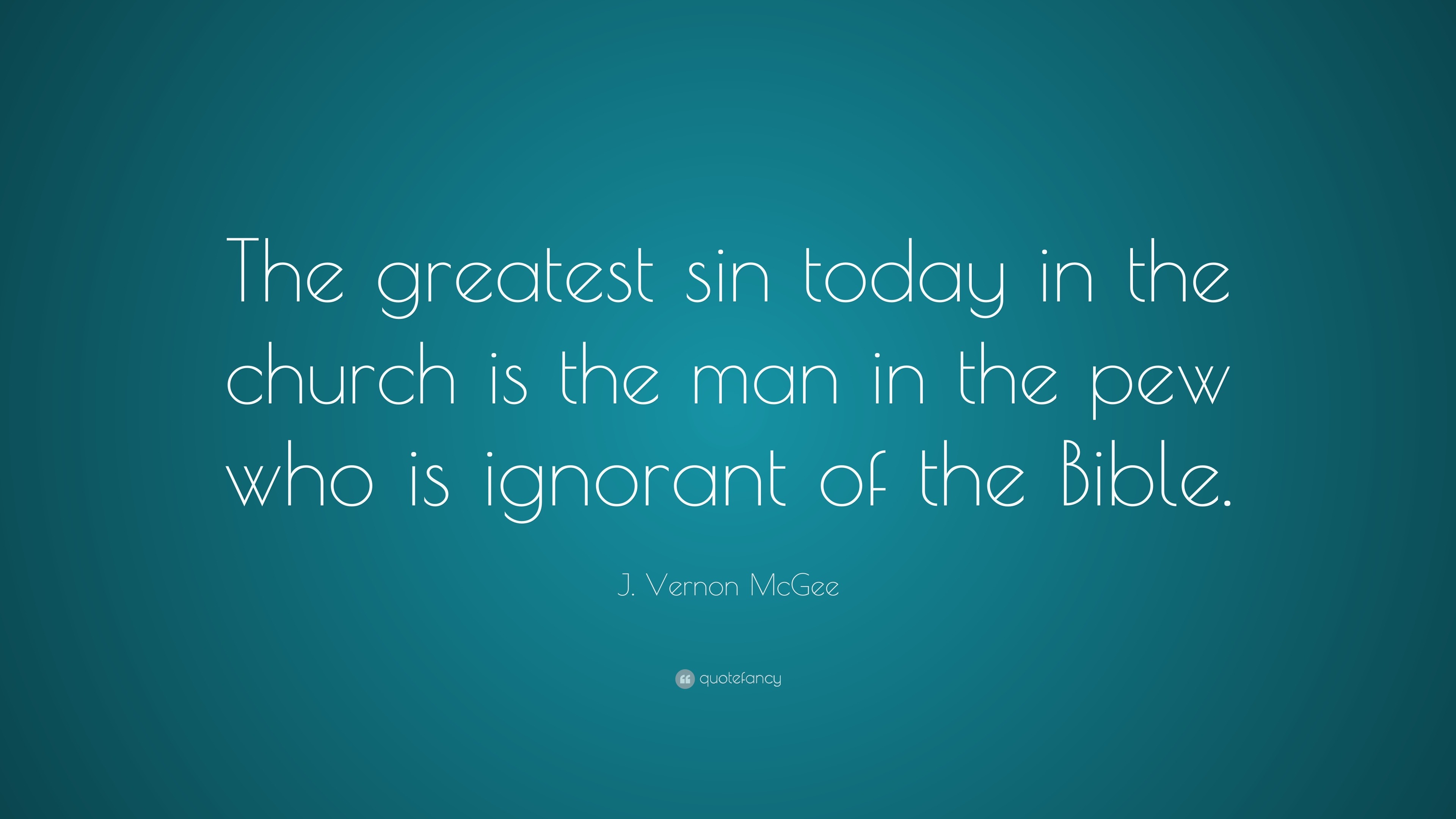J. Vernon McGee Quote: “The greatest sin today in the church is the man ...