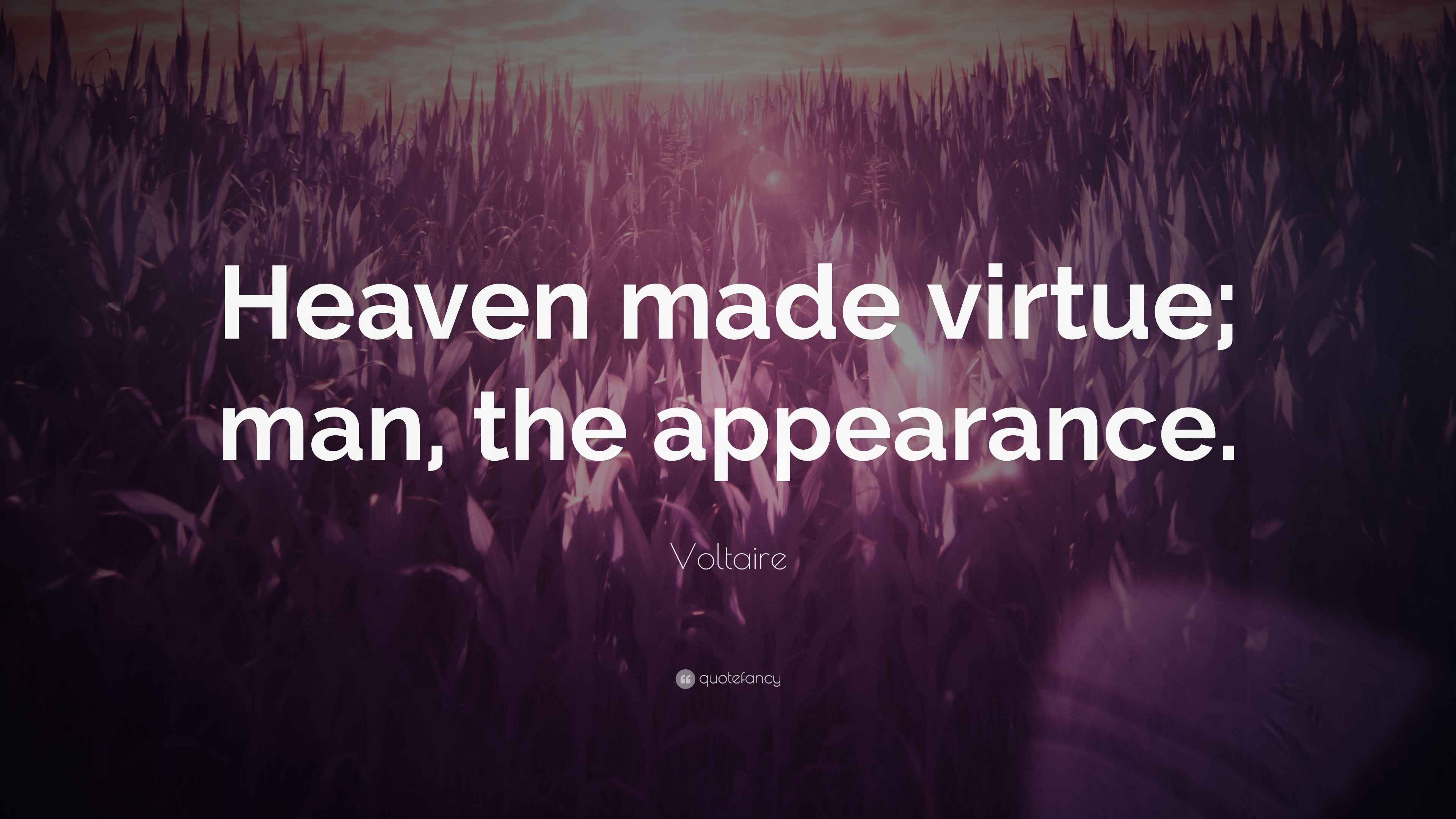 Voltaire Quote: “Heaven made virtue; man, the appearance.”