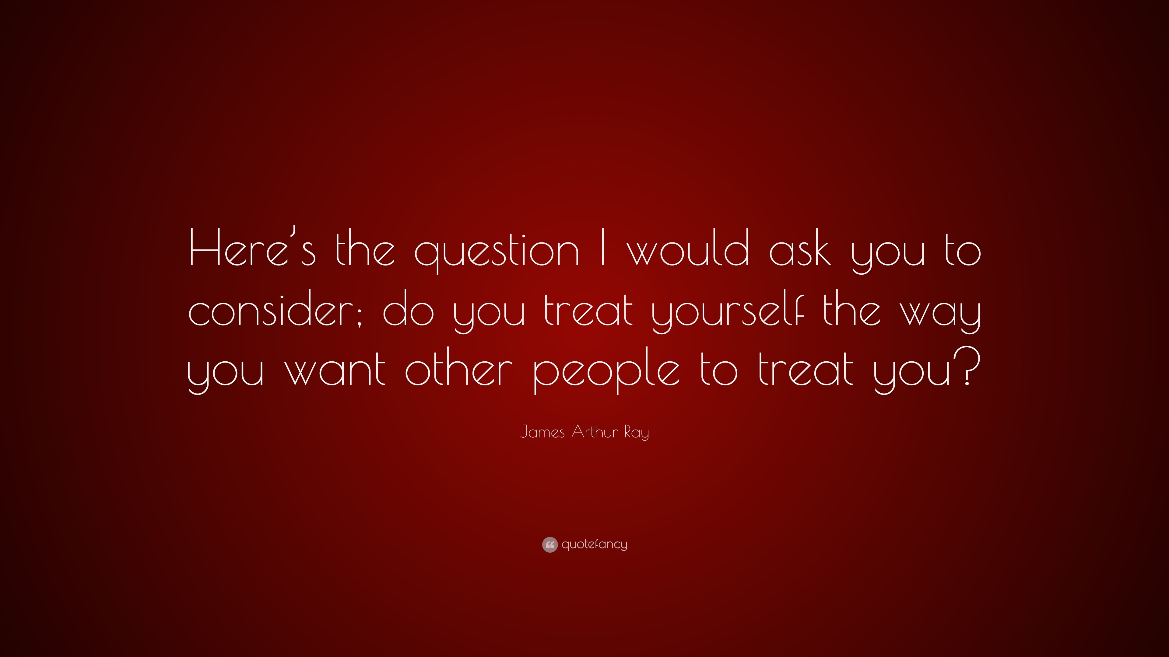 James Arthur Ray Quote: “Here’s the question I would ask you to ...