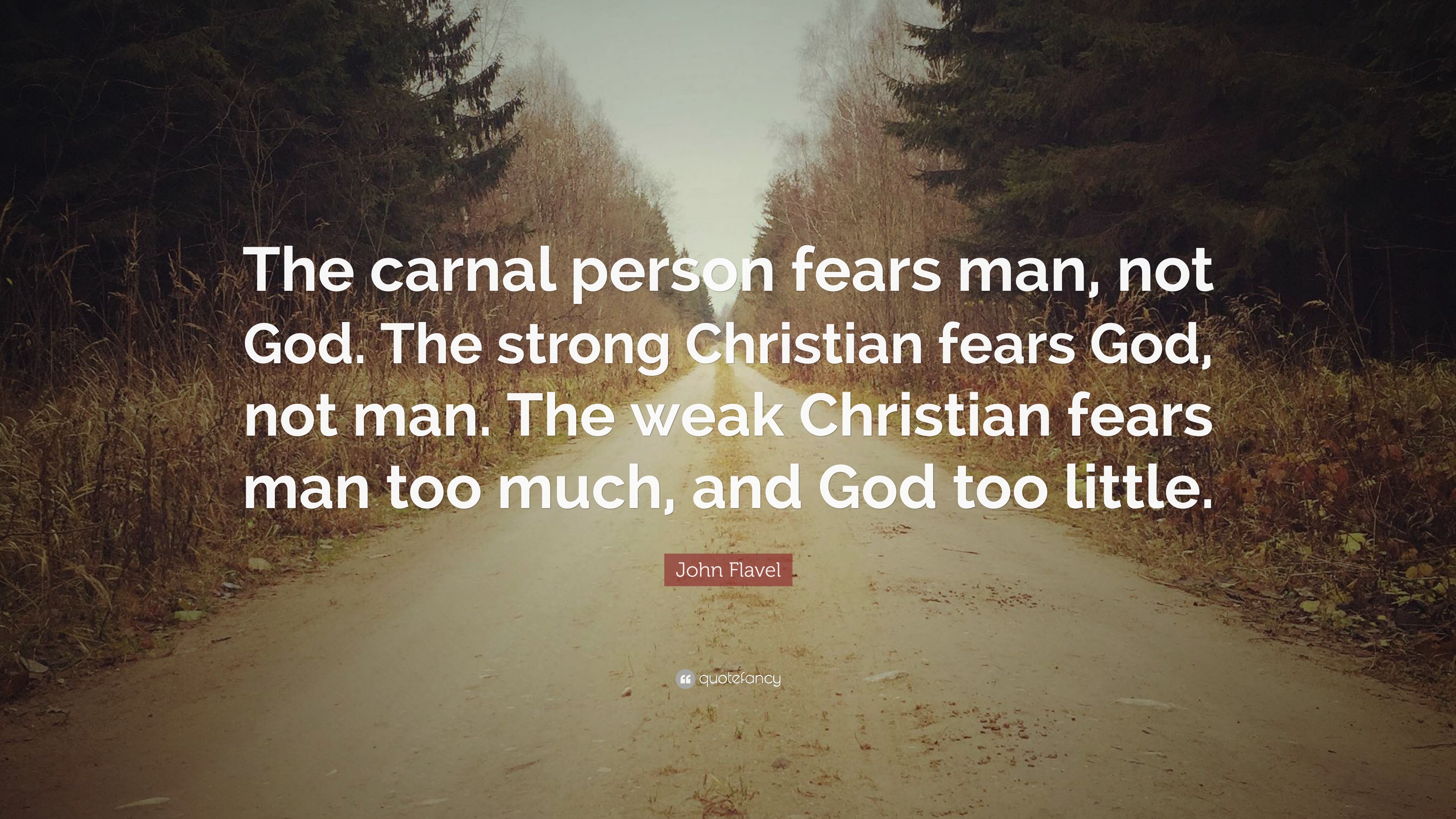 John Flavel Quote: “The carnal person fears man, not God. The strong ...