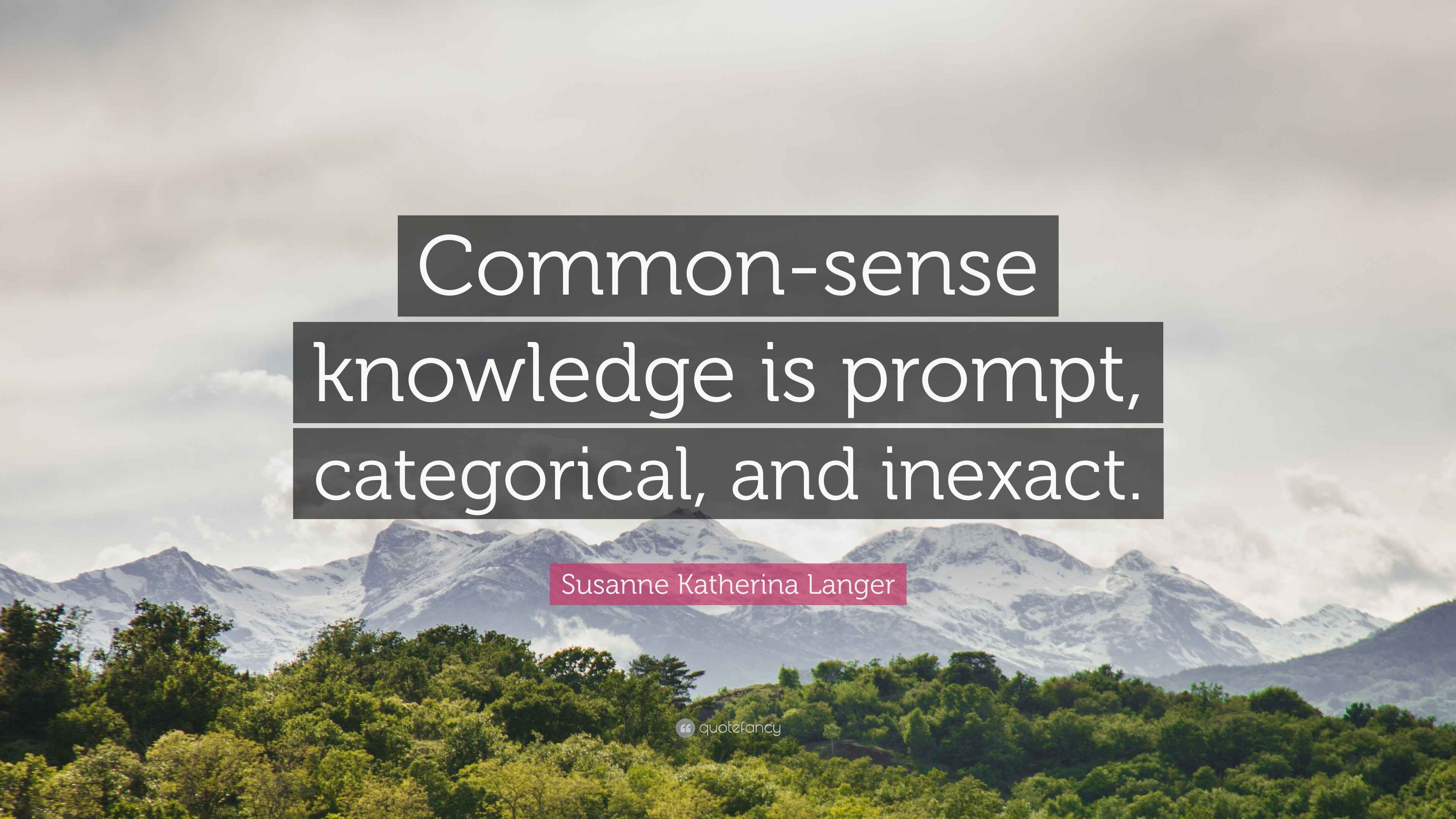 Susanne Katherina Langer Quote: “Common-sense knowledge is prompt ...