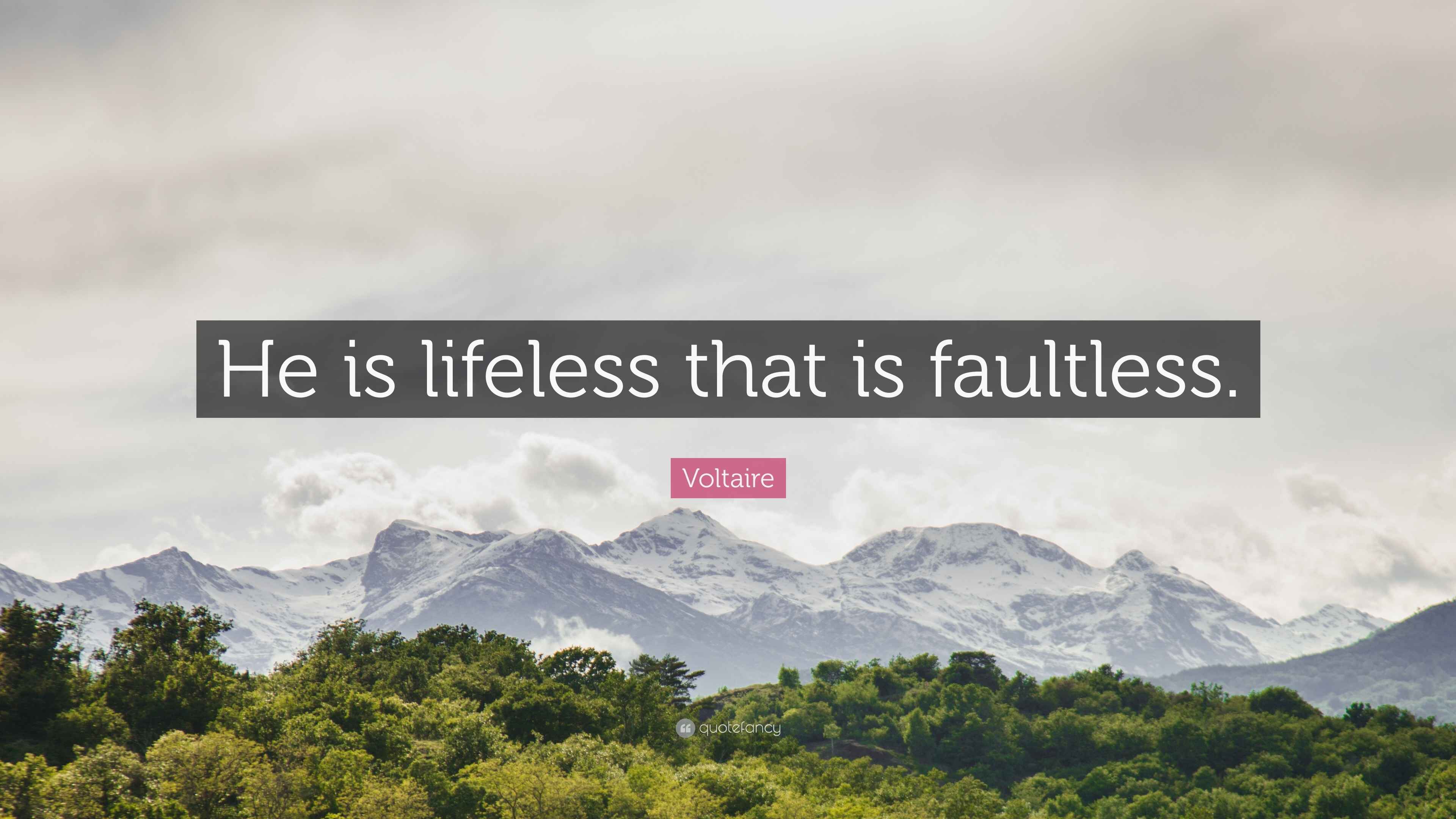 Voltaire Quote: “He is lifeless that is faultless.”