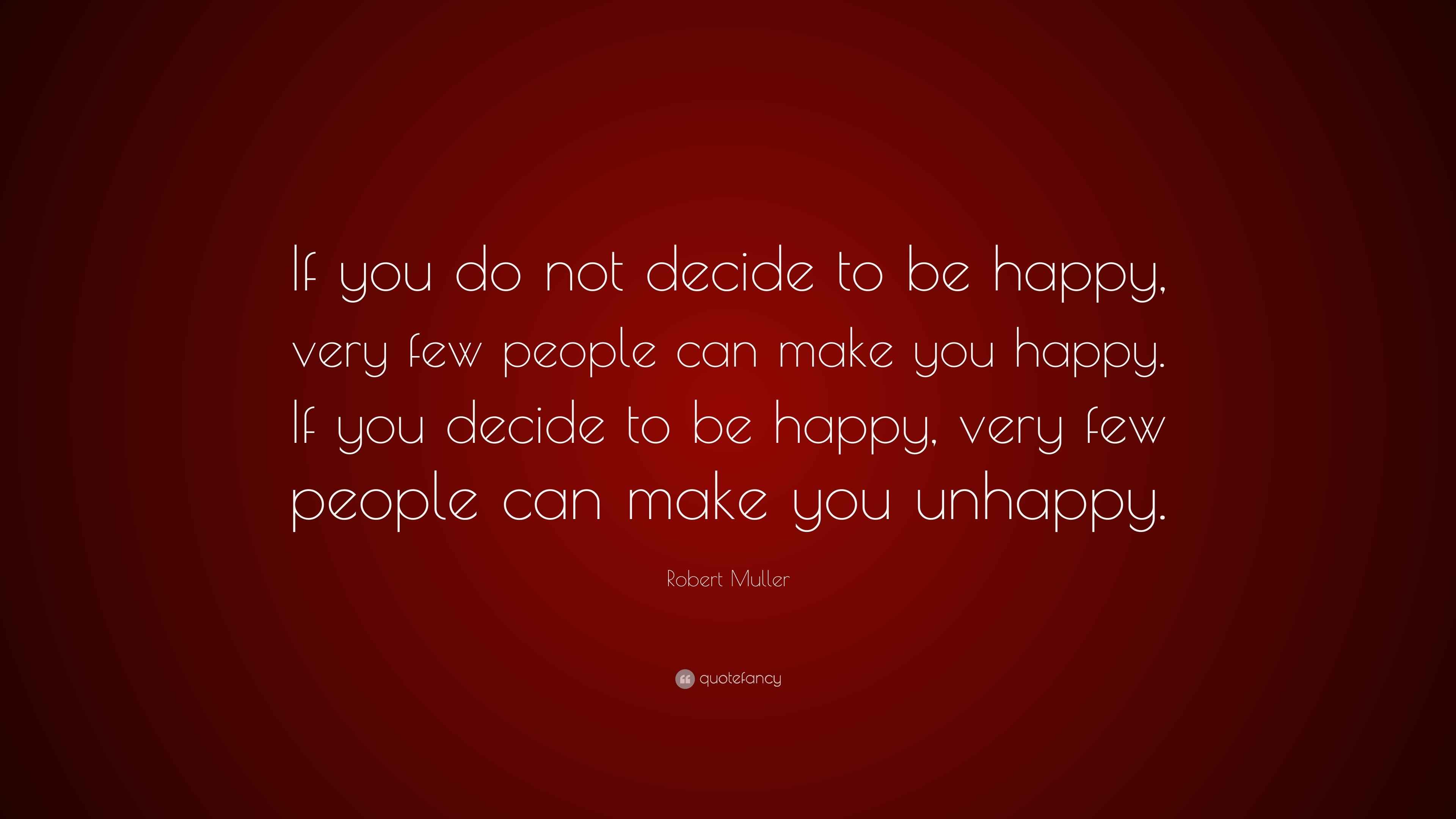 Robert Muller Quote: “If you do not decide to be happy, very few people ...