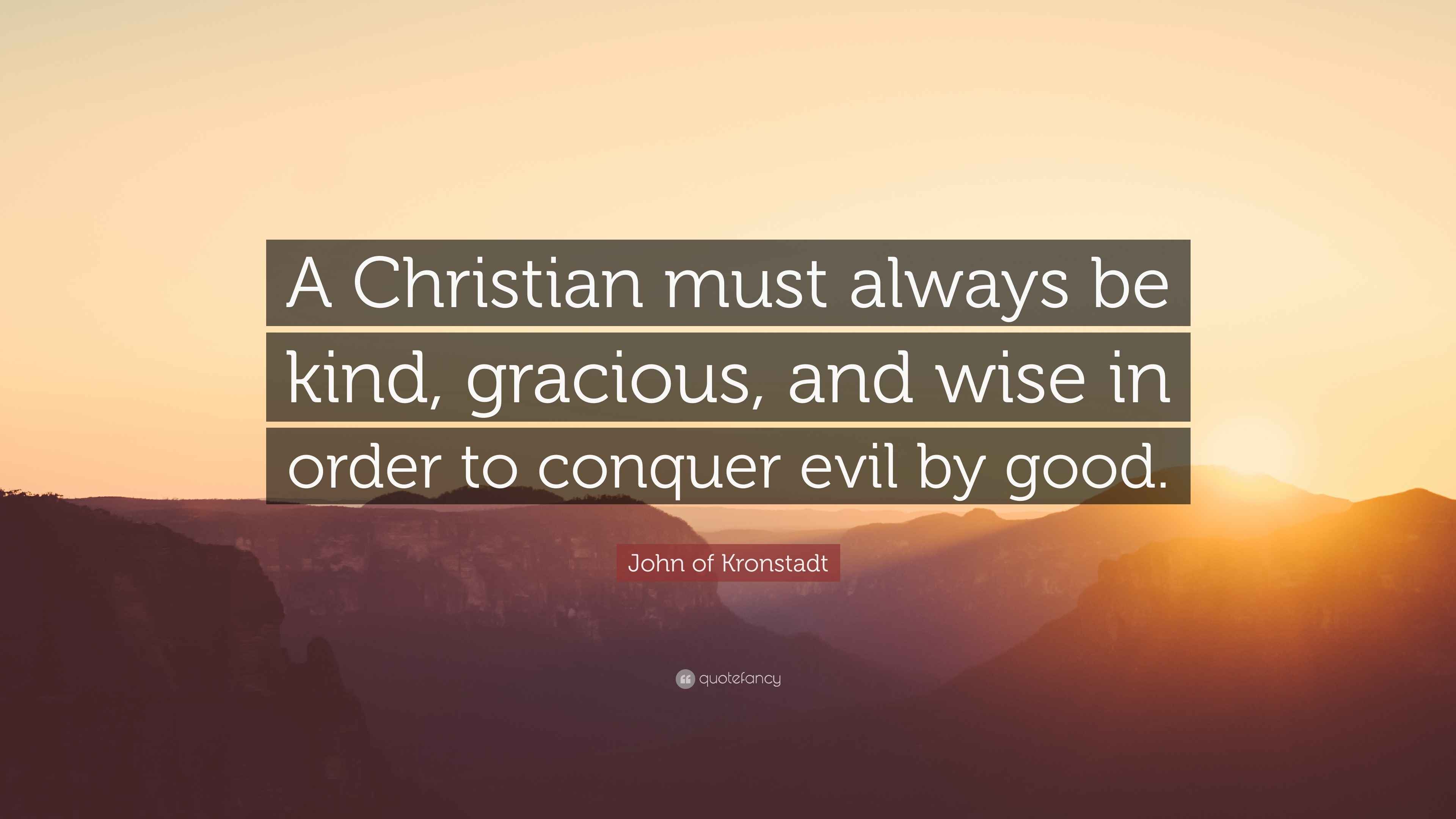John of Kronstadt Quote: “A Christian must always be kind, gracious ...