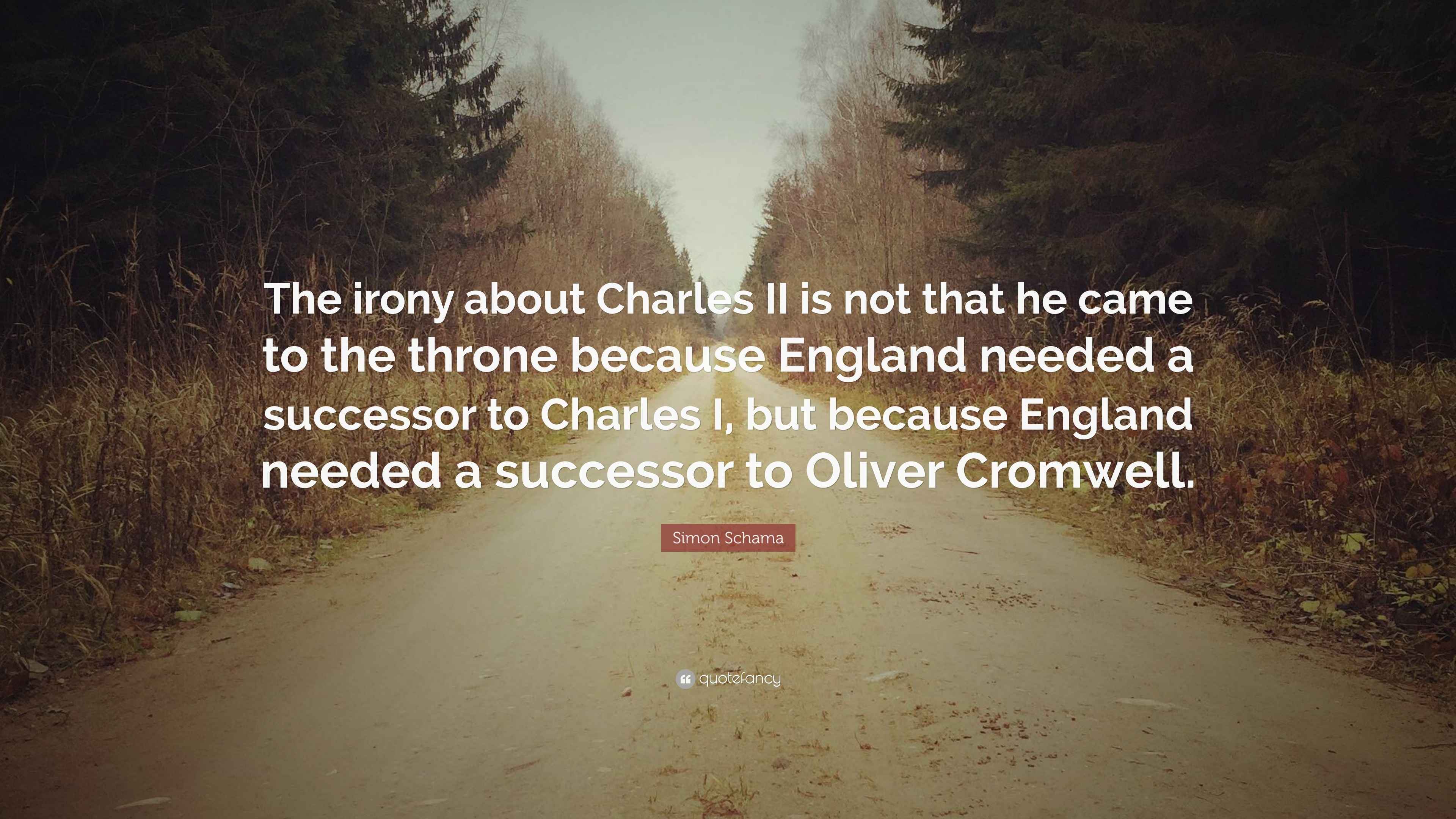 Simon Schama Quote: “The irony about Charles II is not that he came to ...