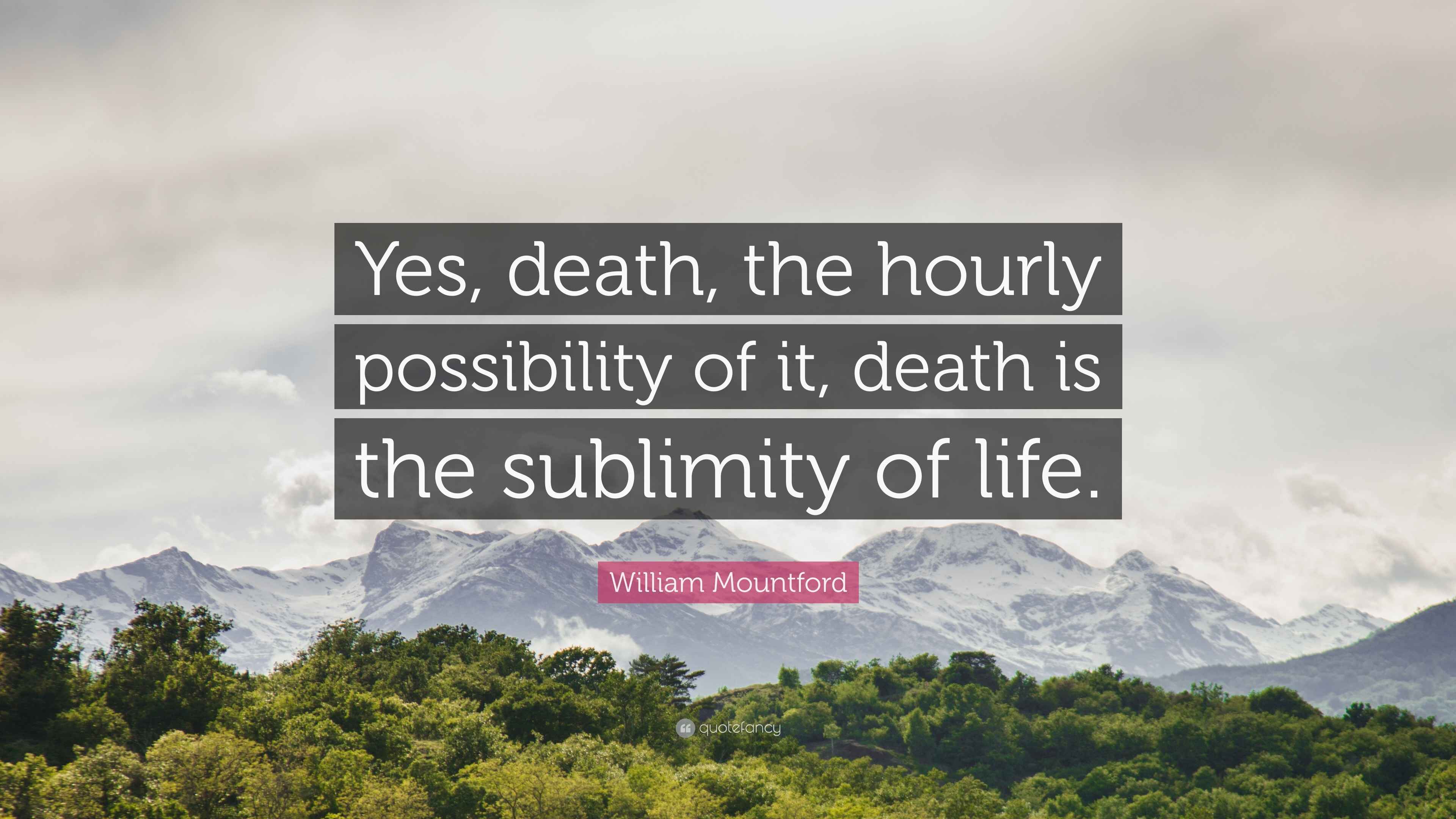 William Mountford Quote: “Yes, death, the hourly possibility of it ...