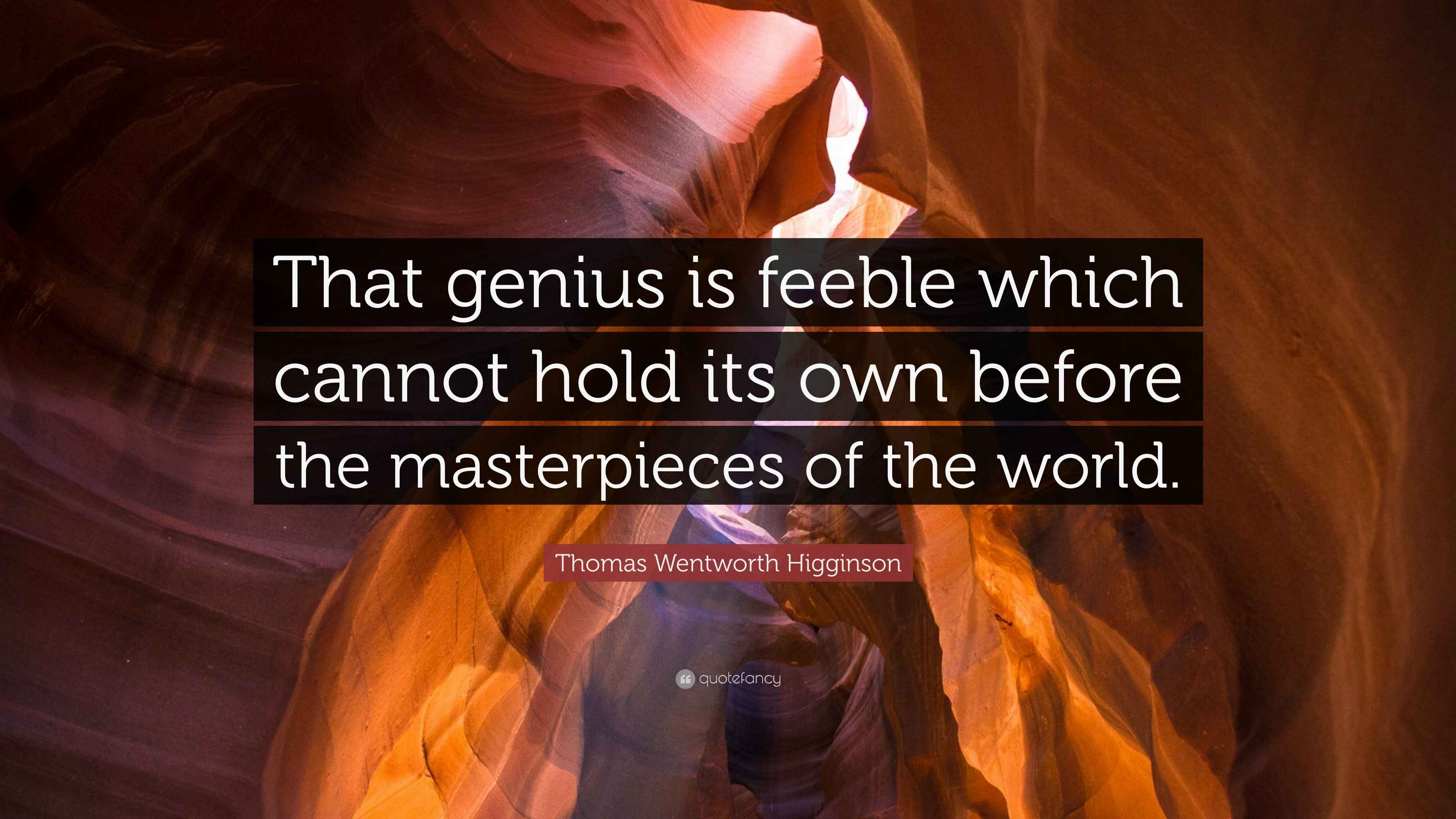 Thomas Wentworth Higginson Quote: “That genius is feeble which cannot ...
