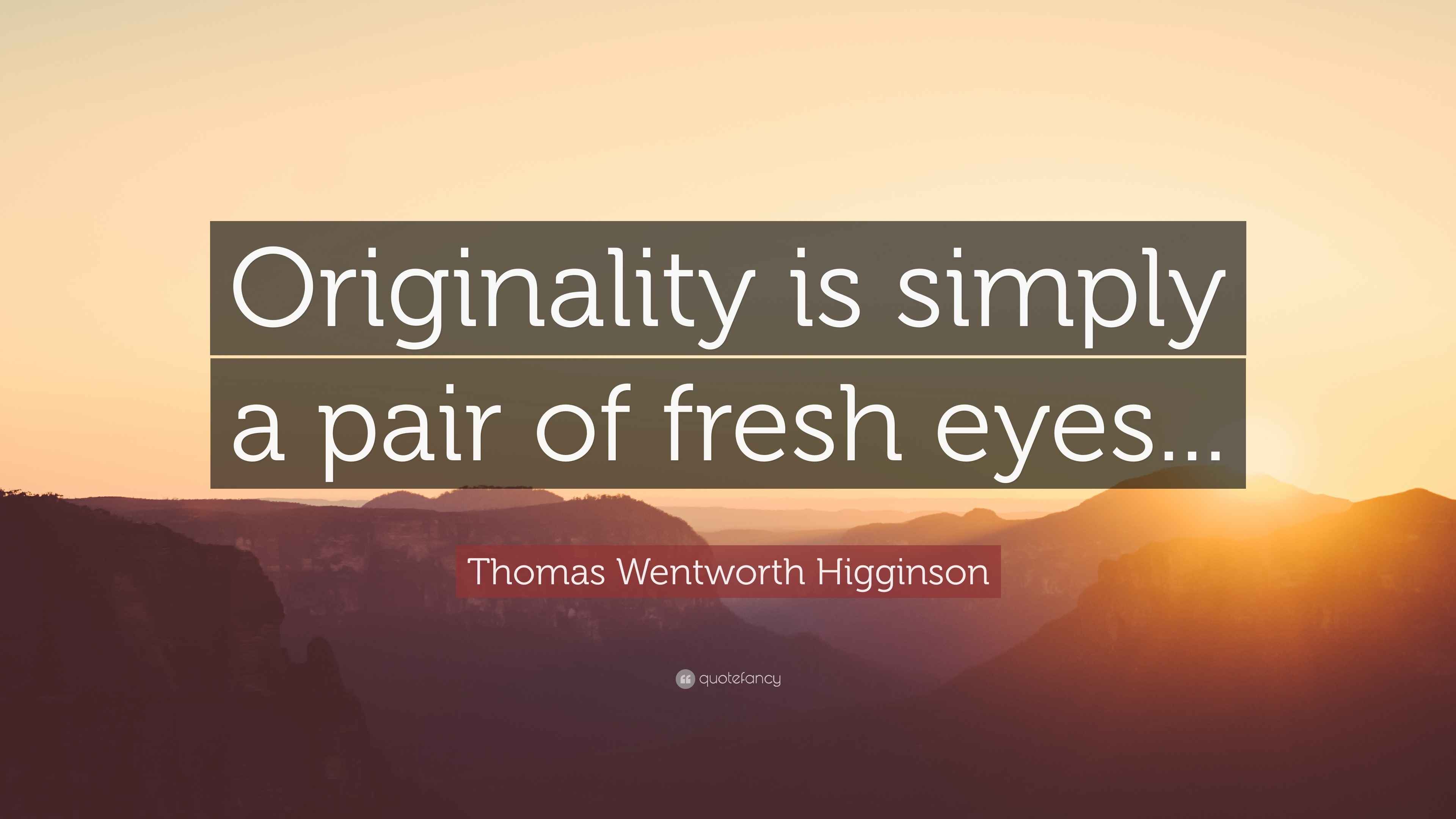 Thomas Wentworth Higginson Quote: “Originality is simply a pair of ...