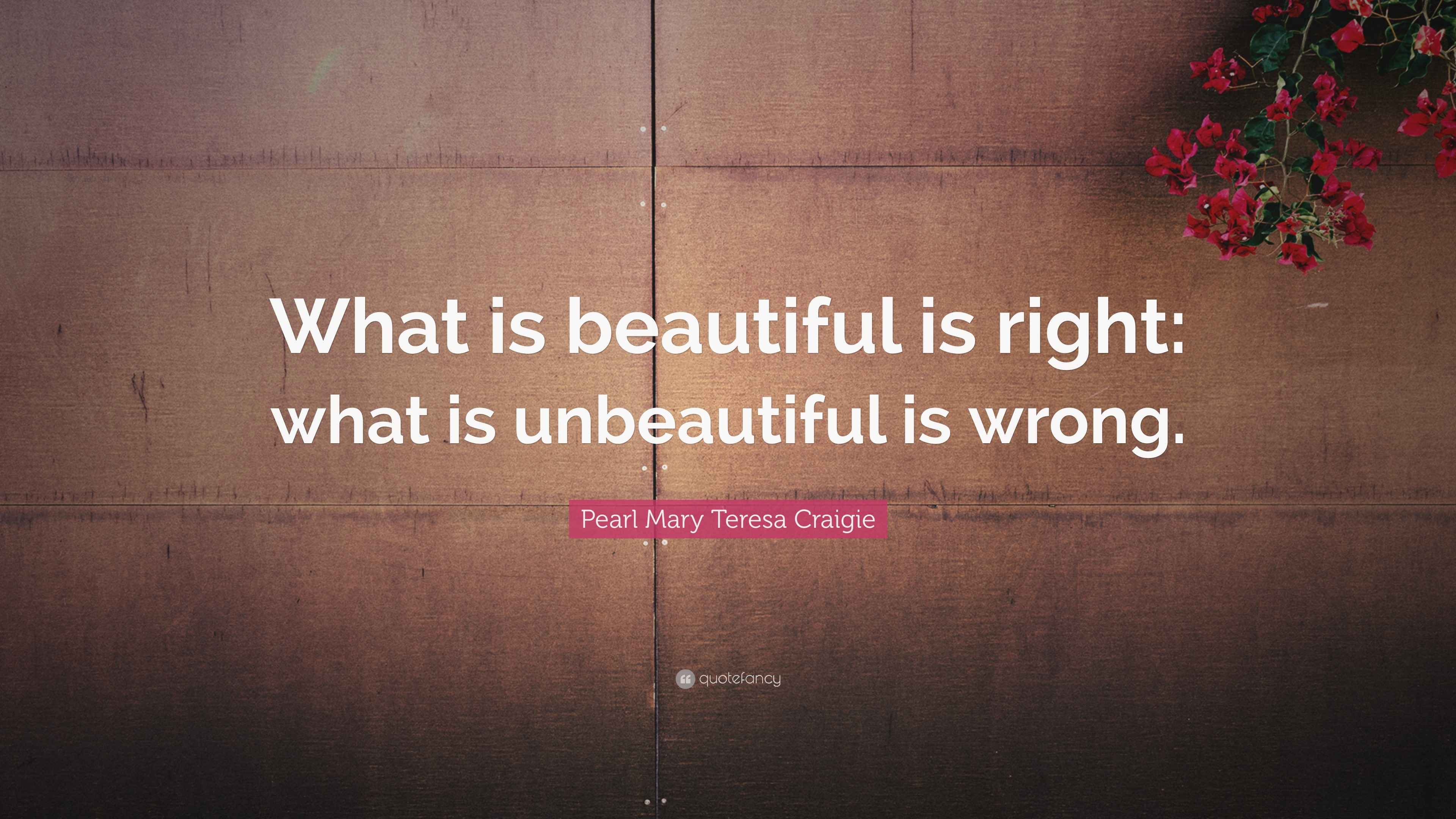 Pearl Mary Teresa Craigie Quote: “What is beautiful is right: what is ...