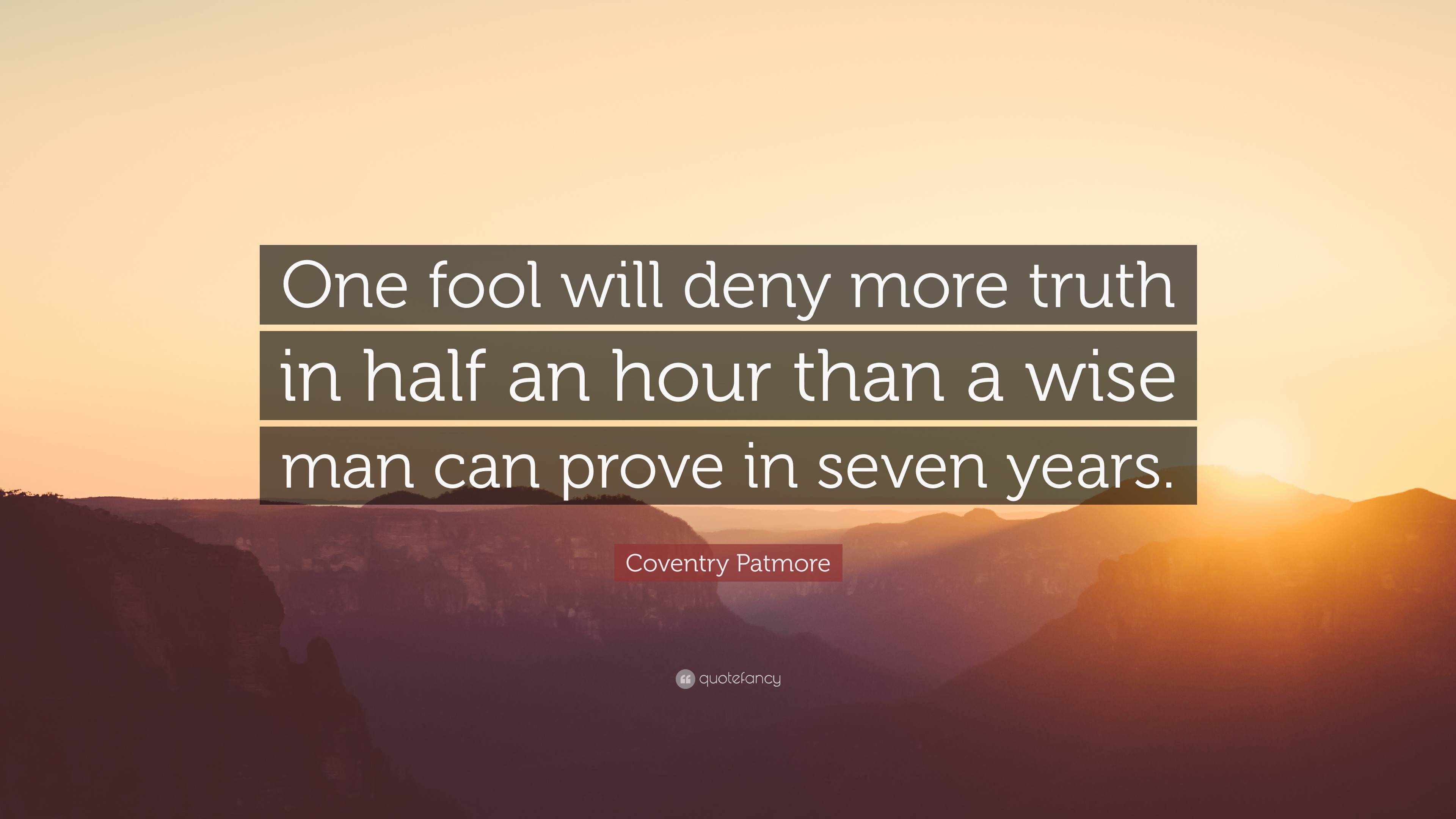 Coventry Patmore Quote: “One fool will deny more truth in half an hour ...