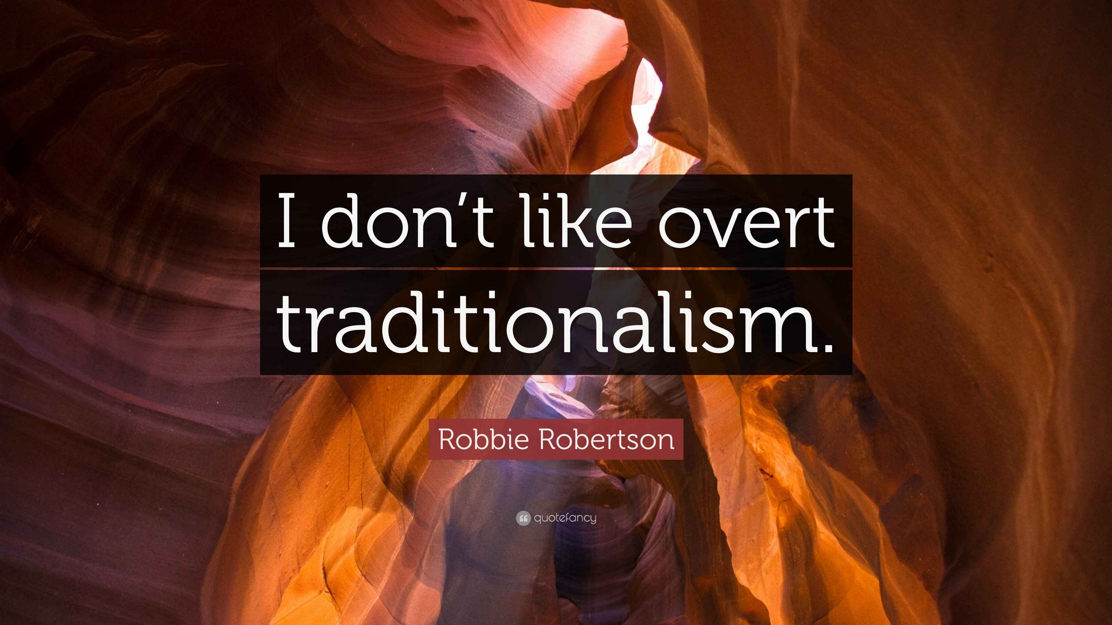 Robbie Robertson Quote: “I don’t like overt traditionalism.”