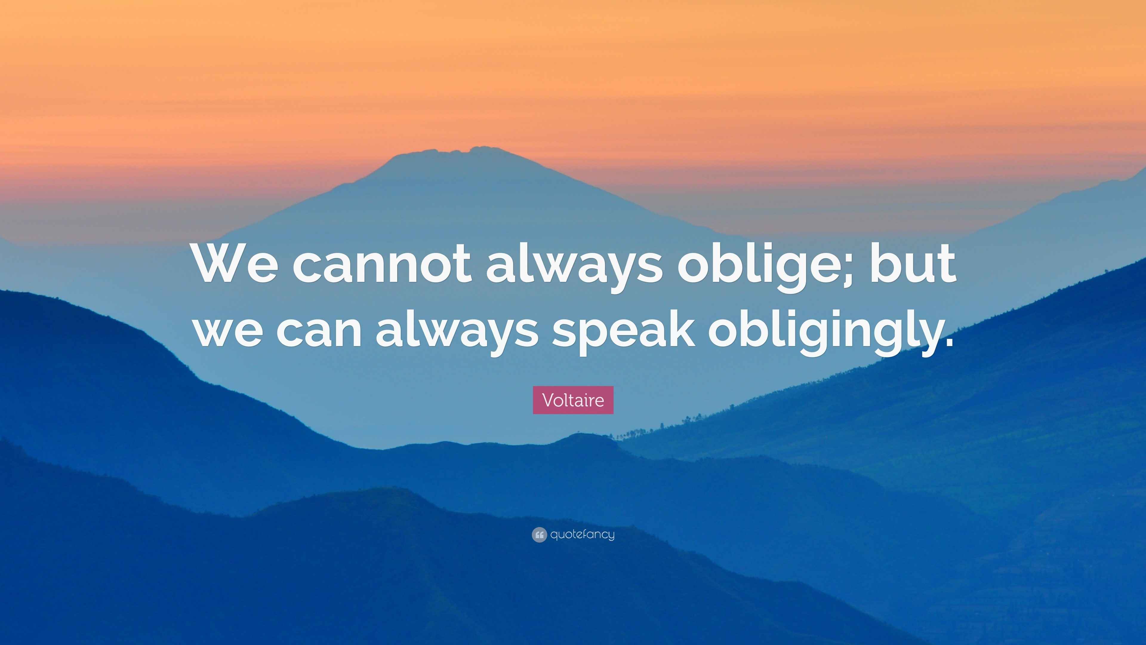 Voltaire Quote: “We cannot always oblige; but we can always speak ...
