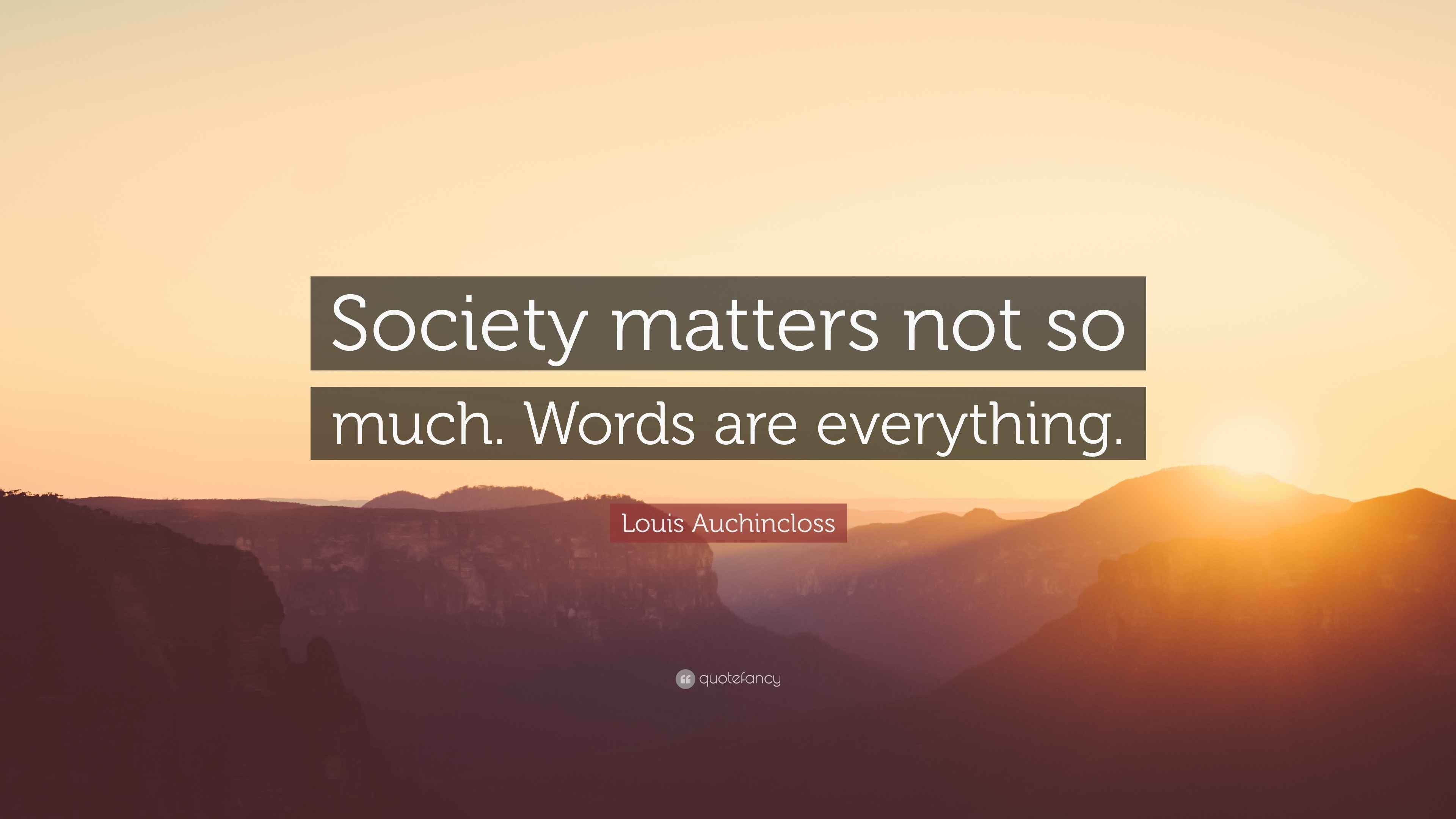 Louis Auchincloss Quote: “Society matters not so much. Words are ...