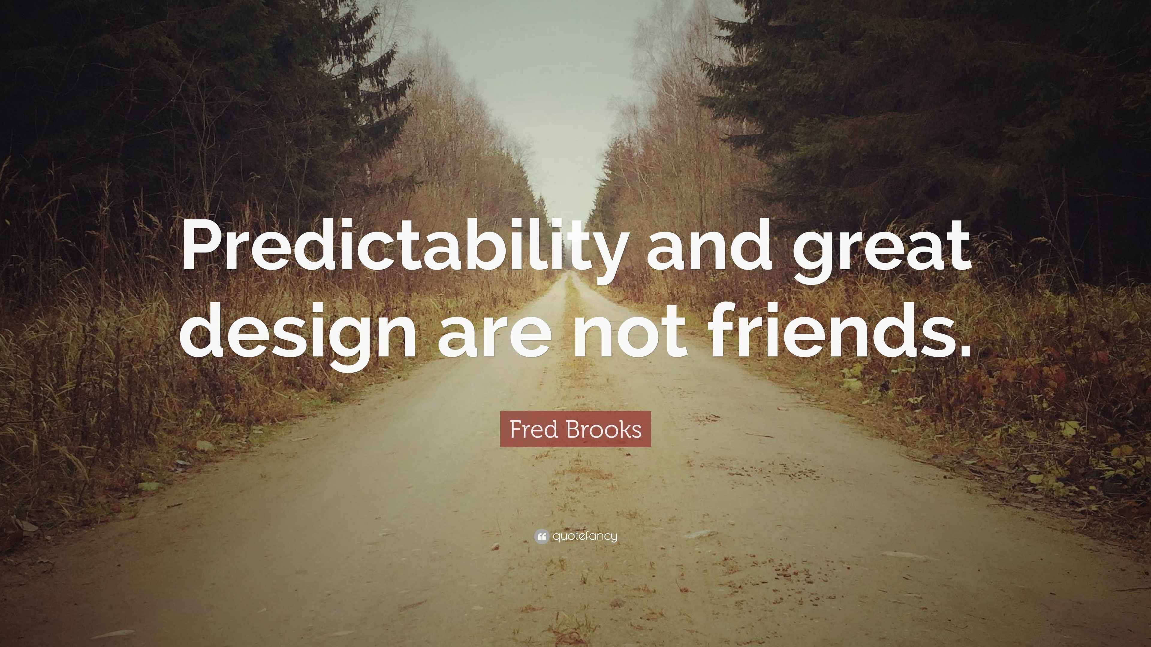 Fred Brooks Quote: “Predictability and great design are not friends.”