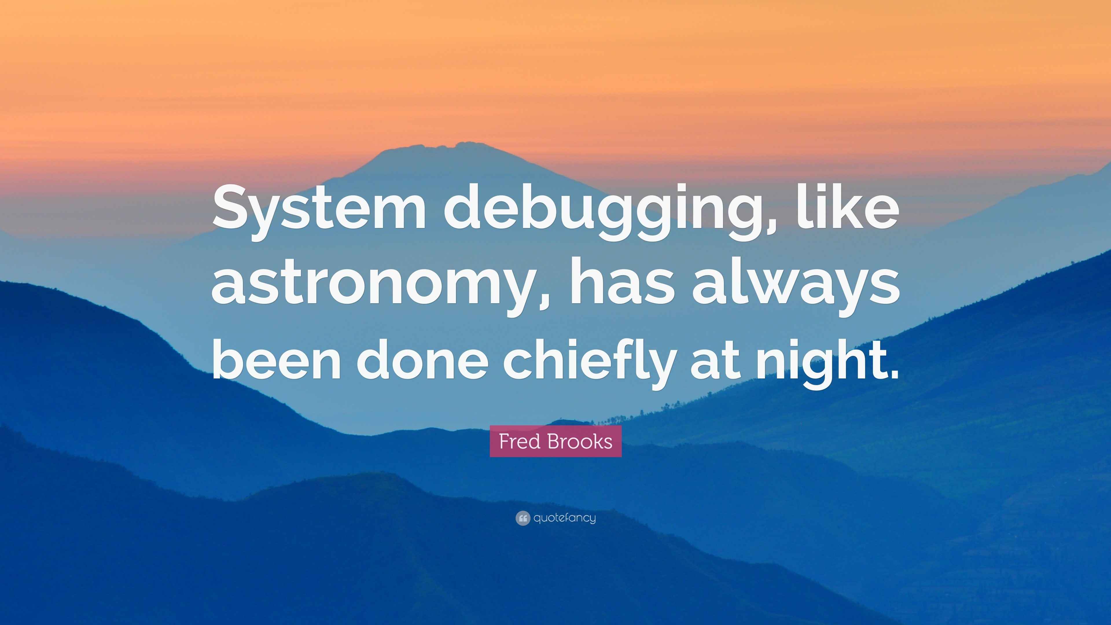 Fred Brooks Quote: “System debugging, like astronomy, has always been ...