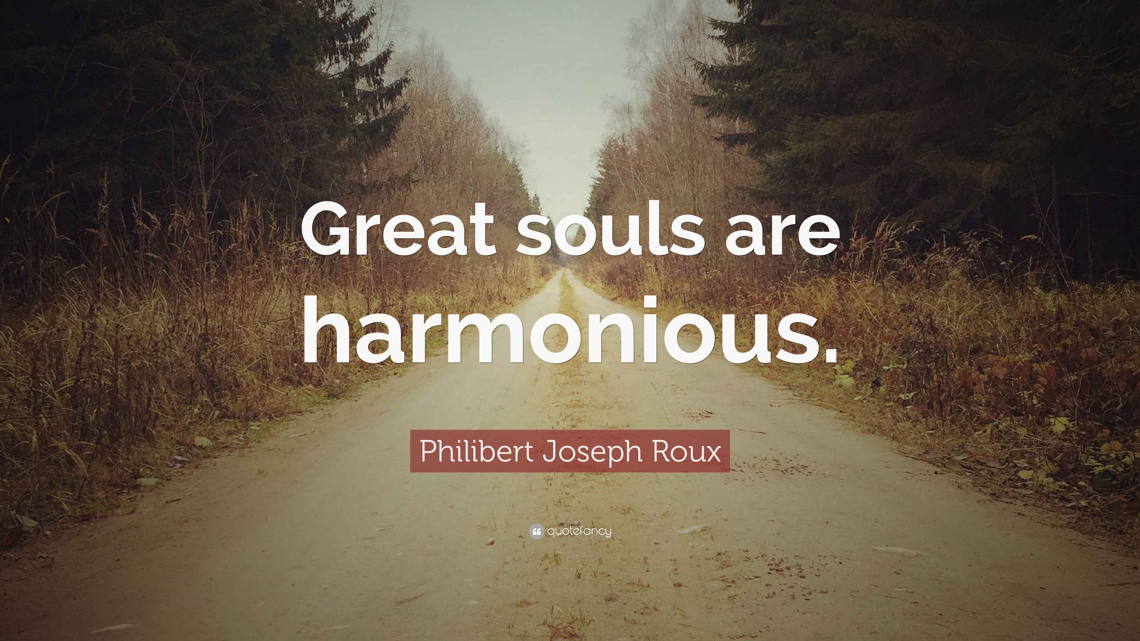 Philibert Joseph Roux Quote: “Great souls are harmonious.”