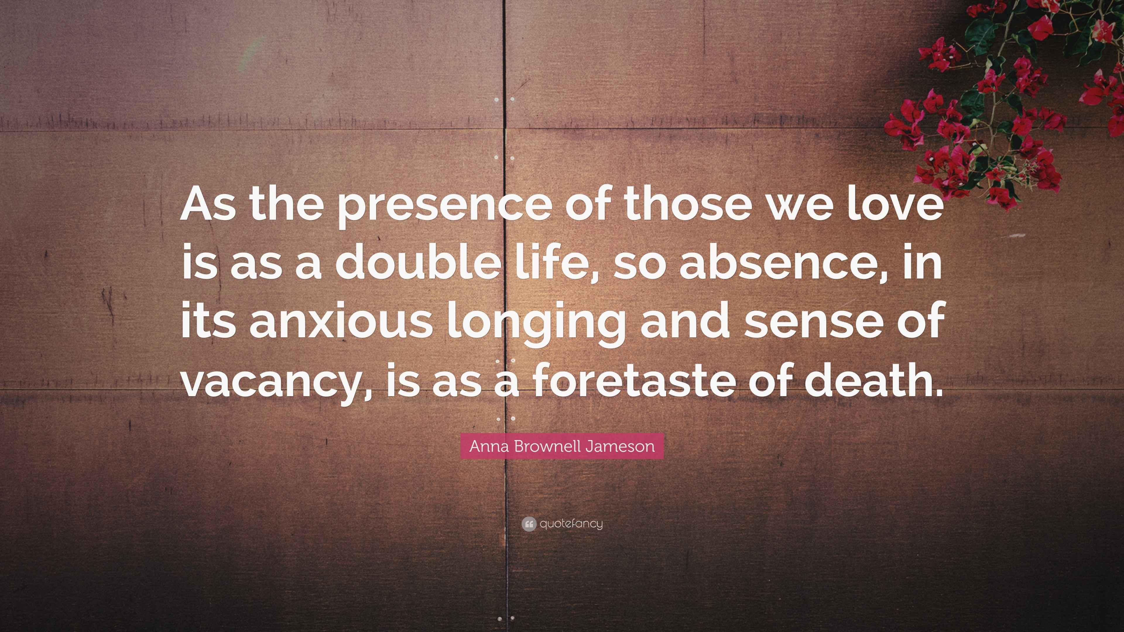 Anna Brownell Jameson Quote: “As the presence of those we love is as a ...