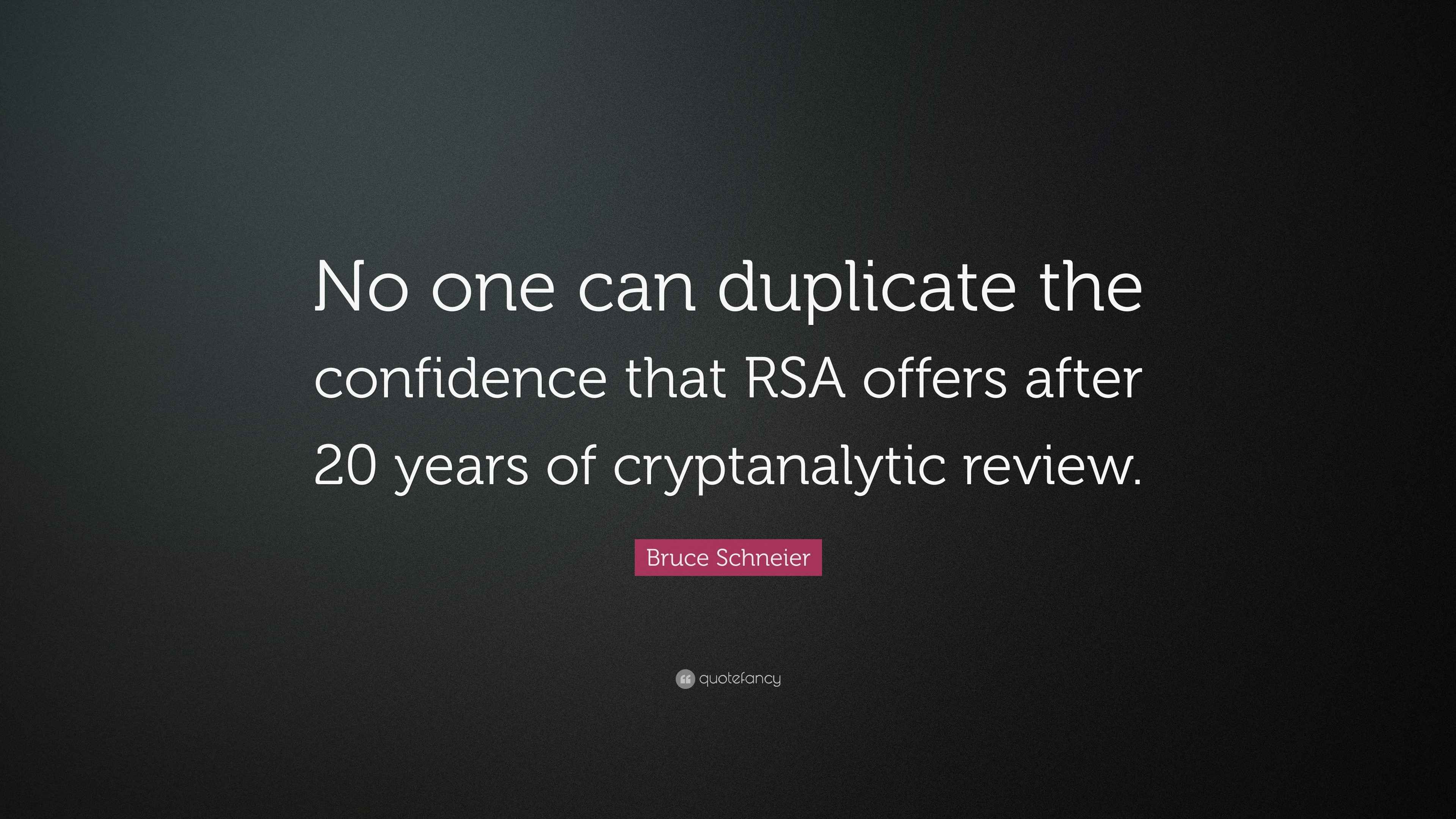 Bruce Schneier Quote: “No one can duplicate the confidence that RSA ...