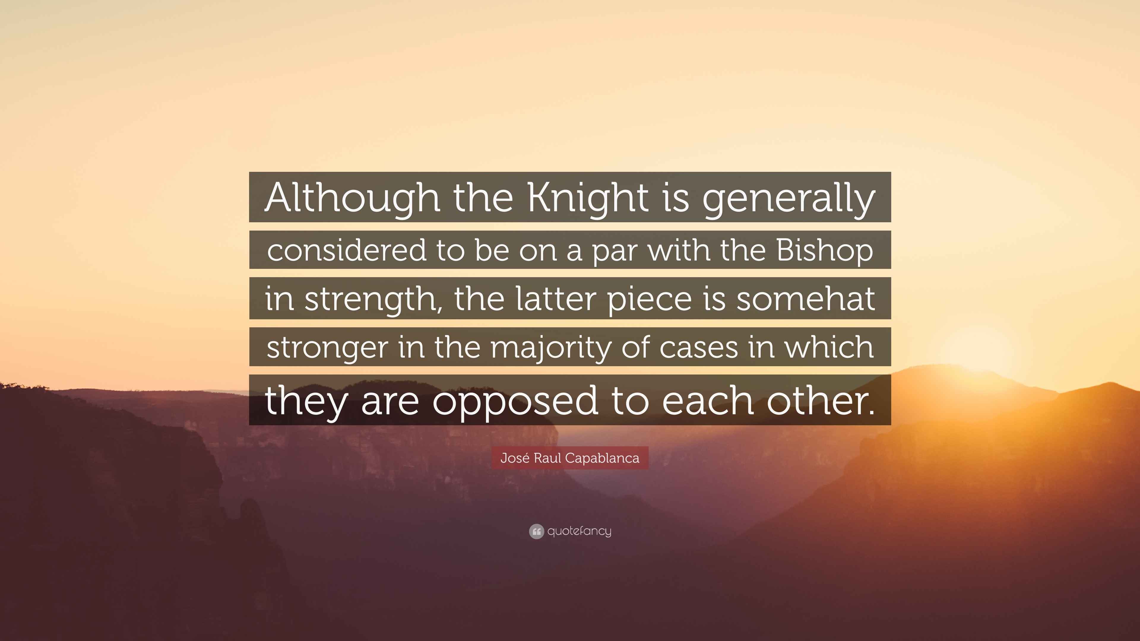 José Raul Capablanca Quote: “Although the Knight is generally ...