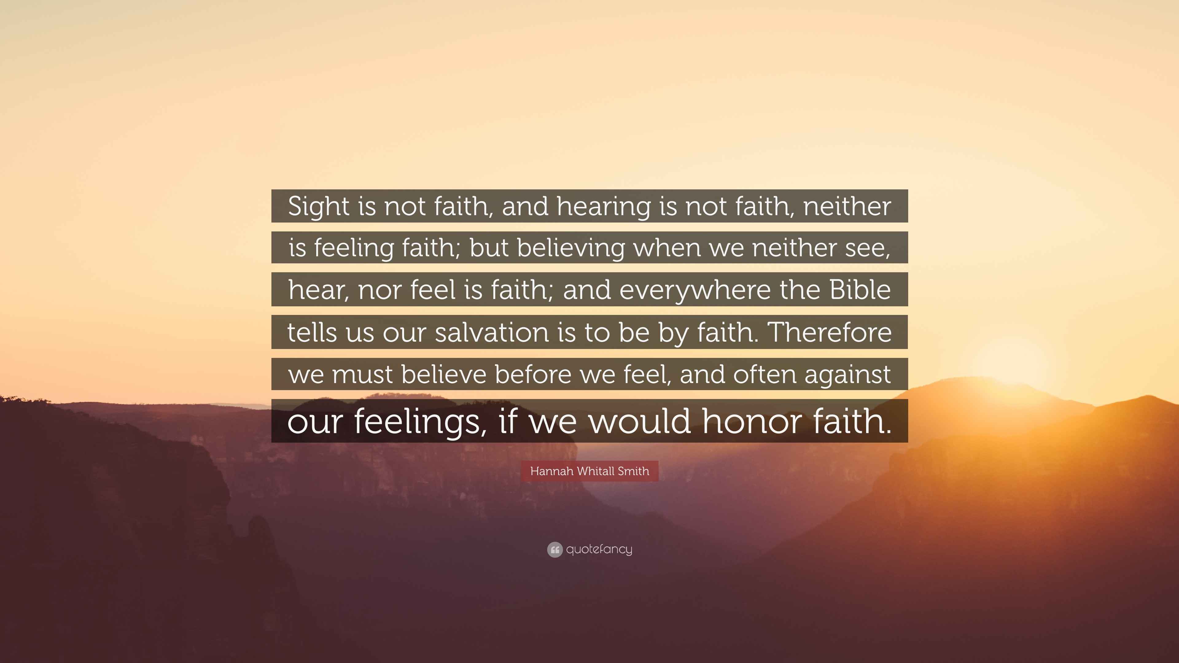 Hannah Whitall Smith Quote: “Sight is not faith, and hearing is not ...
