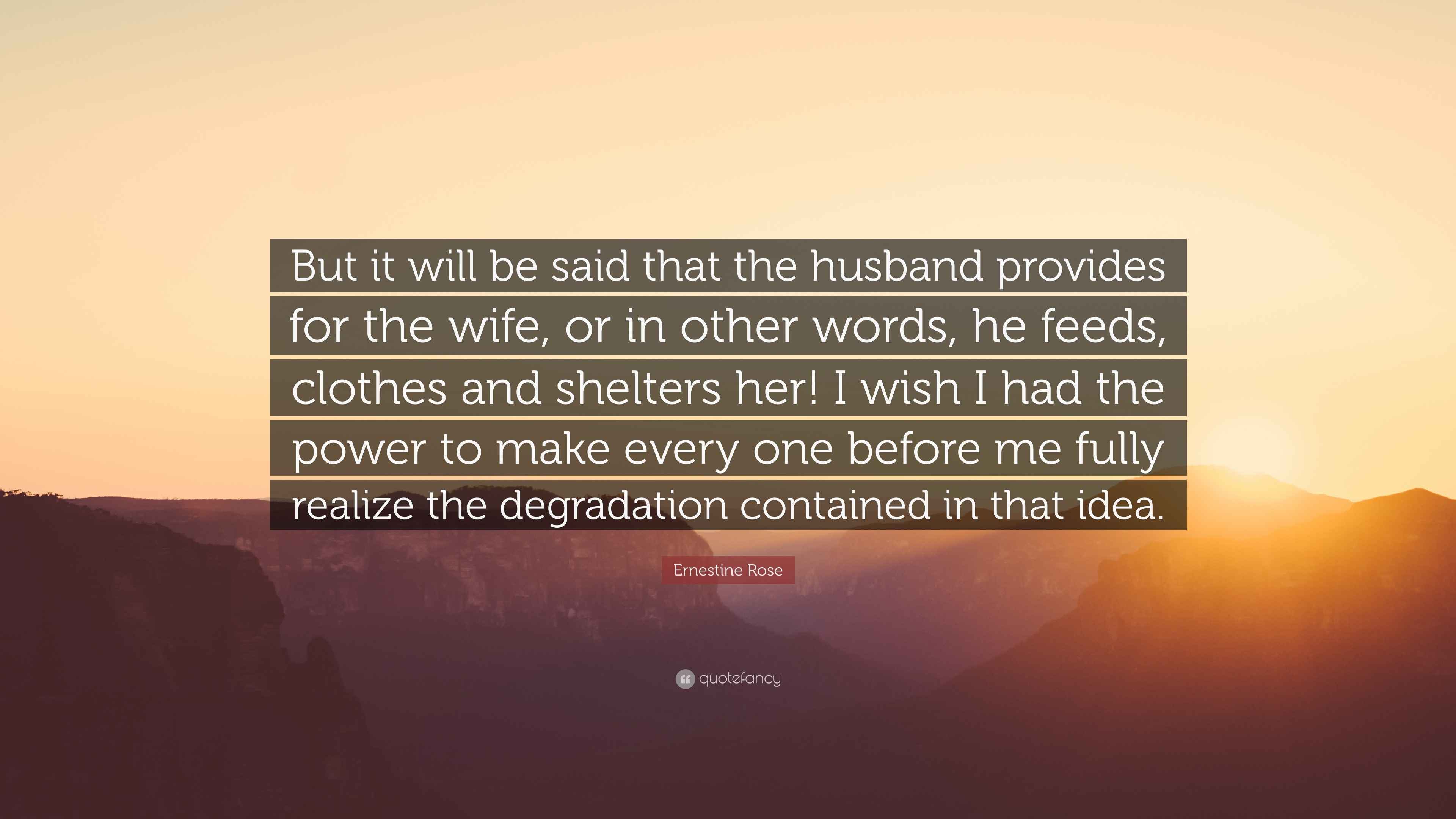 Ernestine Rose Quote: “But it will be said that the husband provides ...
