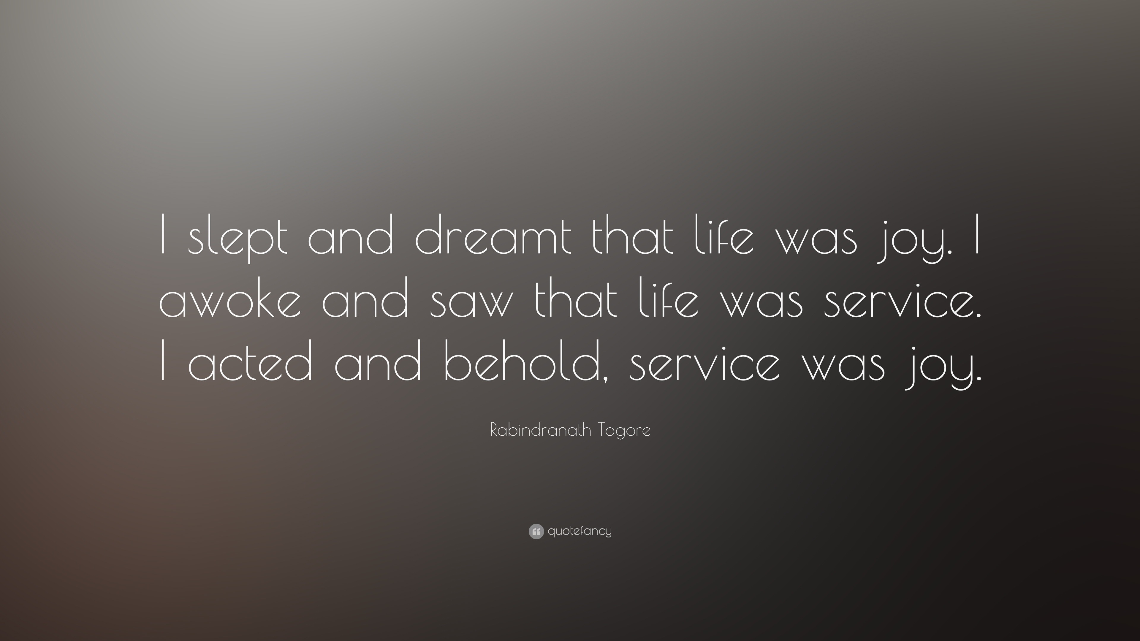 Rabindranath Tagore Quote: “I slept and dreamt that life was joy. I ...