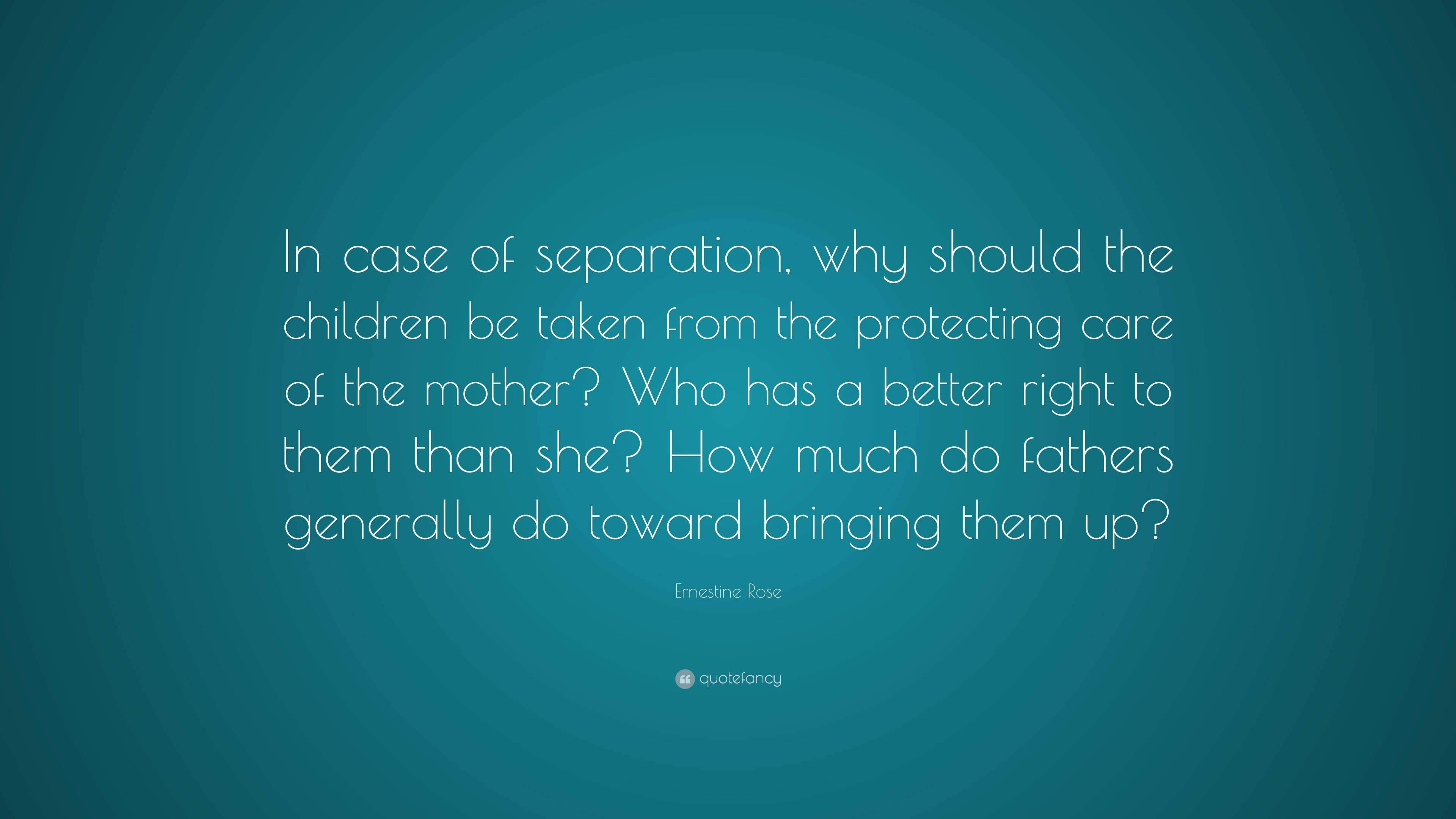 Ernestine Rose Quote: “In case of separation, why should the children ...
