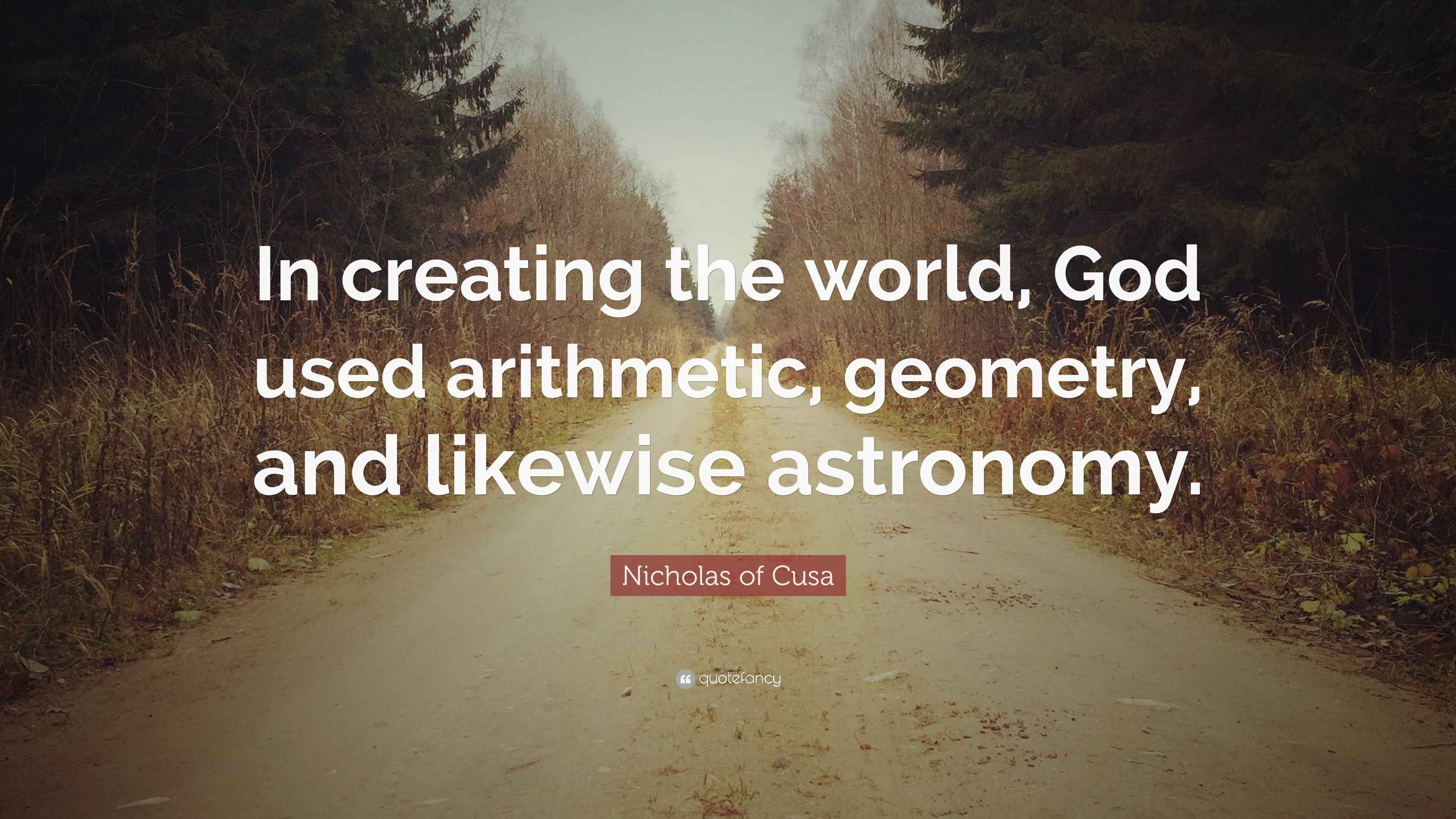 Nicholas of Cusa Quote: “In creating the world, God used arithmetic ...
