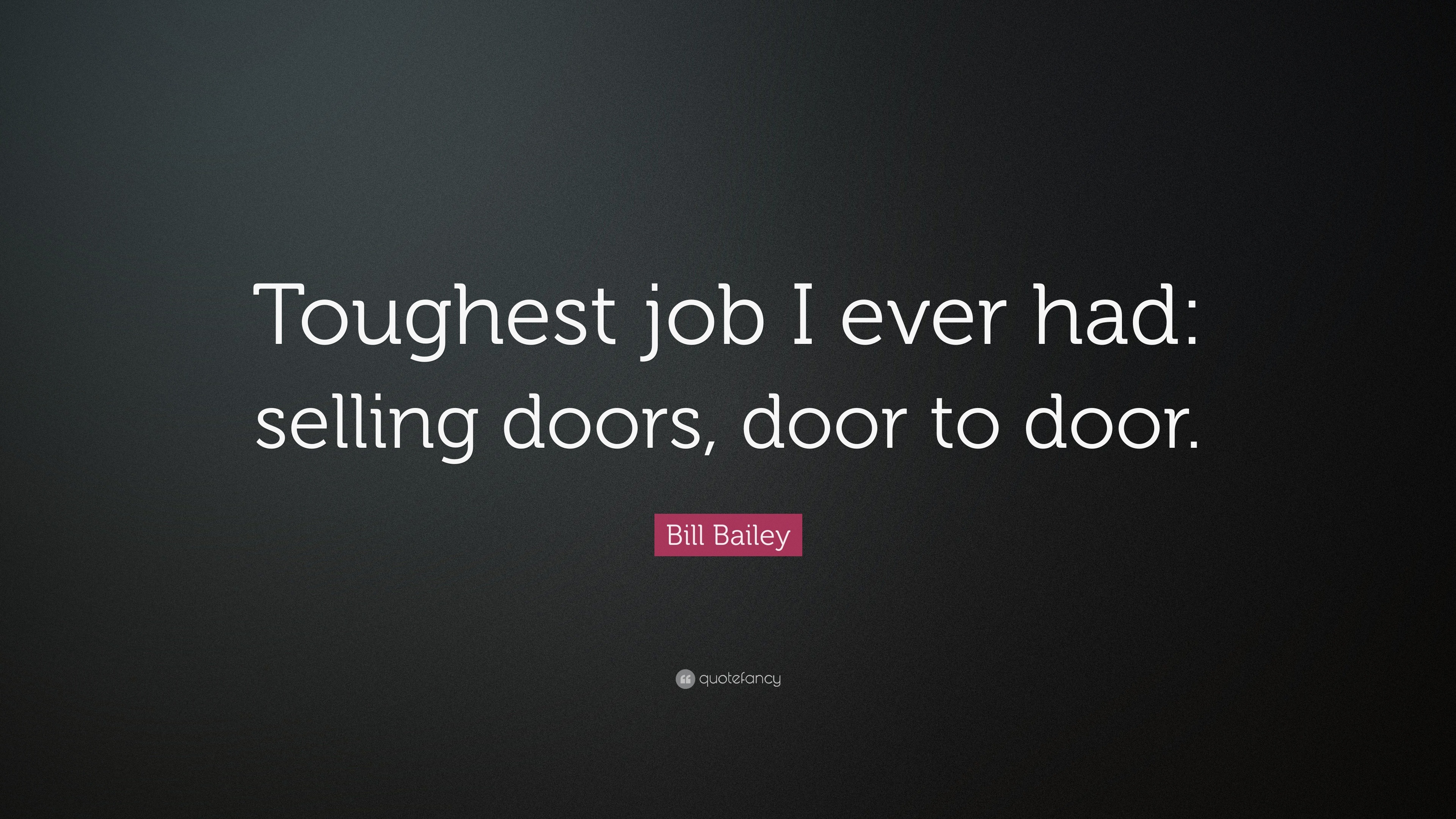 Bill Bailey Quote: “Toughest job I ever had: selling doors, door to door.”