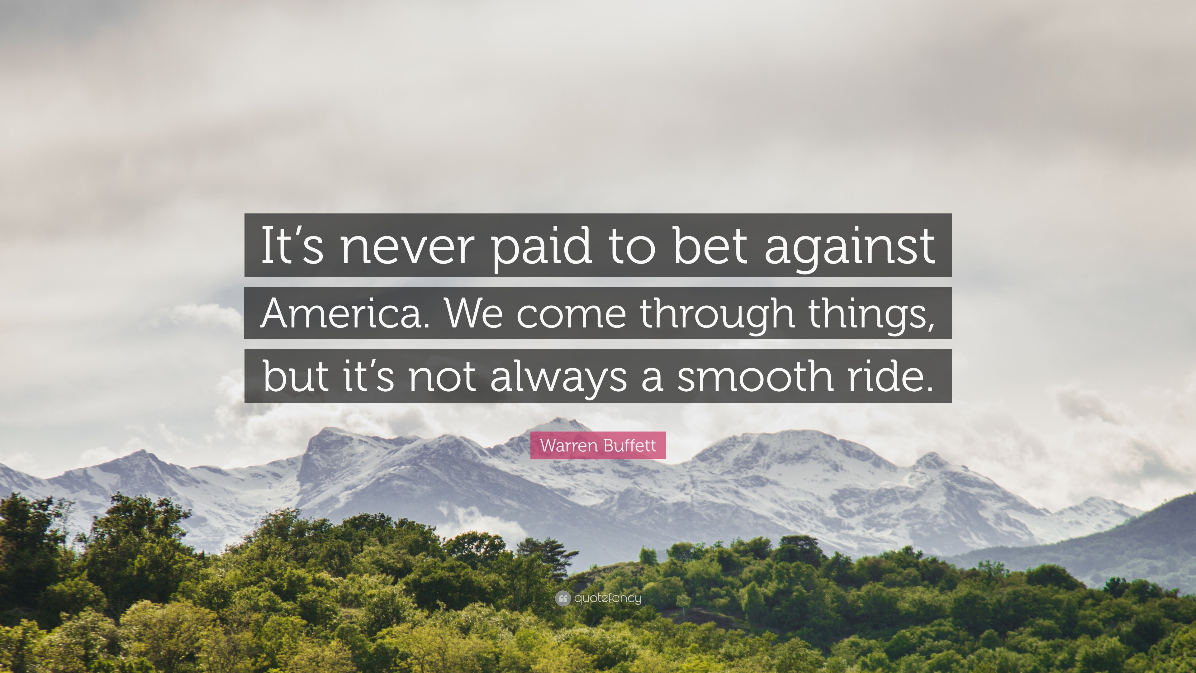 Warren Buffett Quote: “It’s never paid to bet against America. We come ...