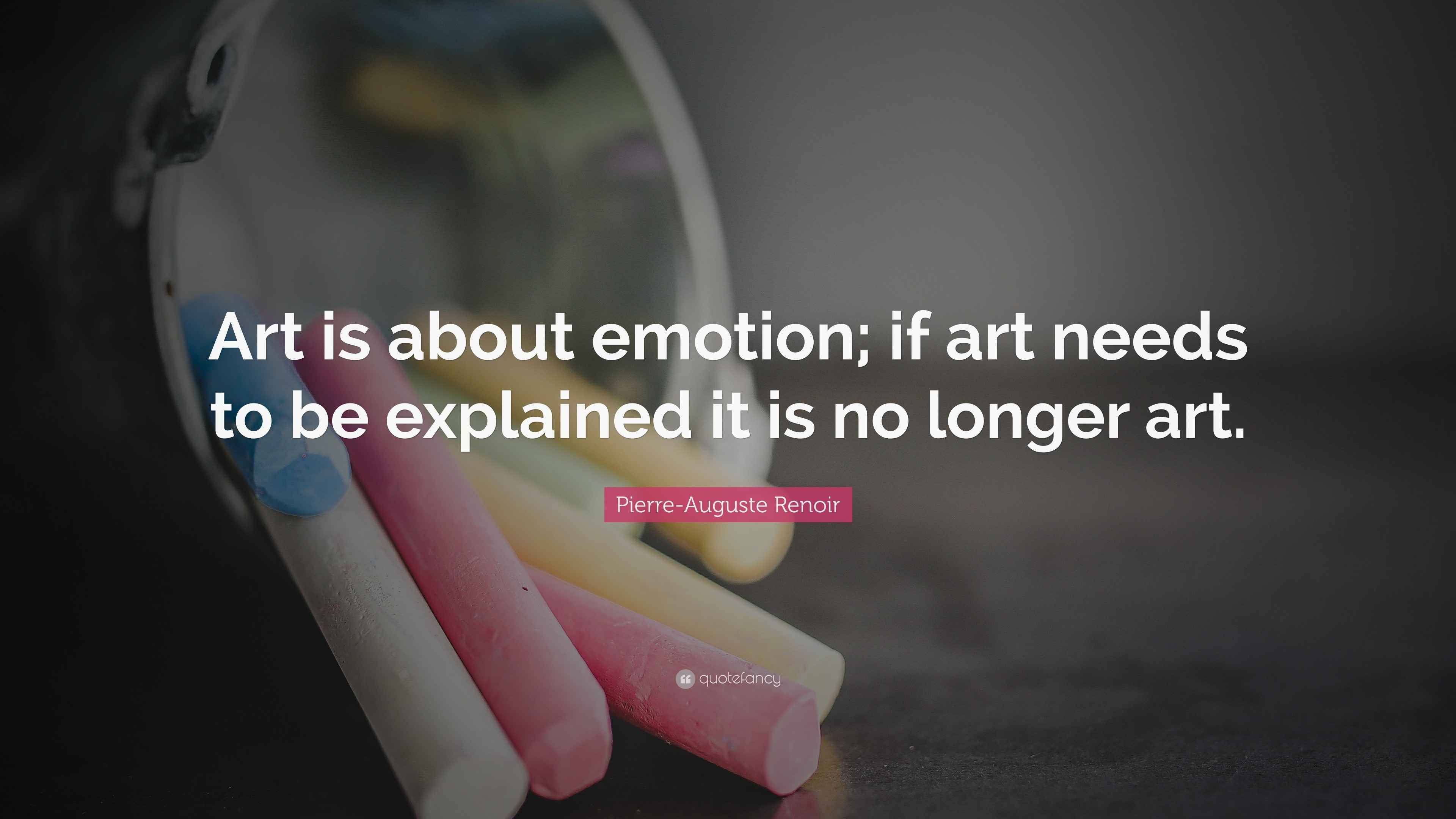 Pierre-Auguste Renoir Quote: “Art is about emotion; if art needs to be ...
