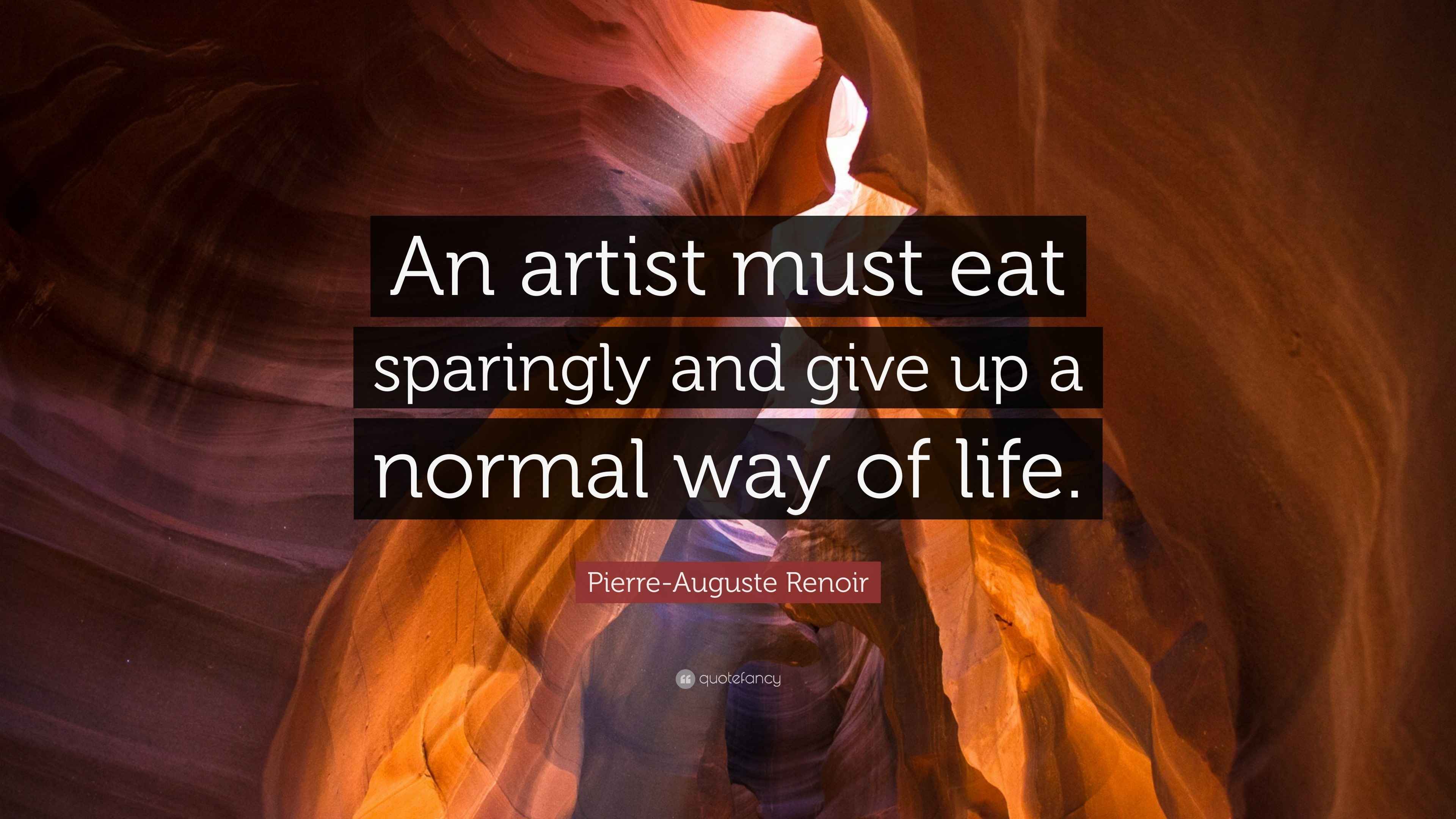 Pierre-Auguste Renoir Quote: “An artist must eat sparingly and give up ...