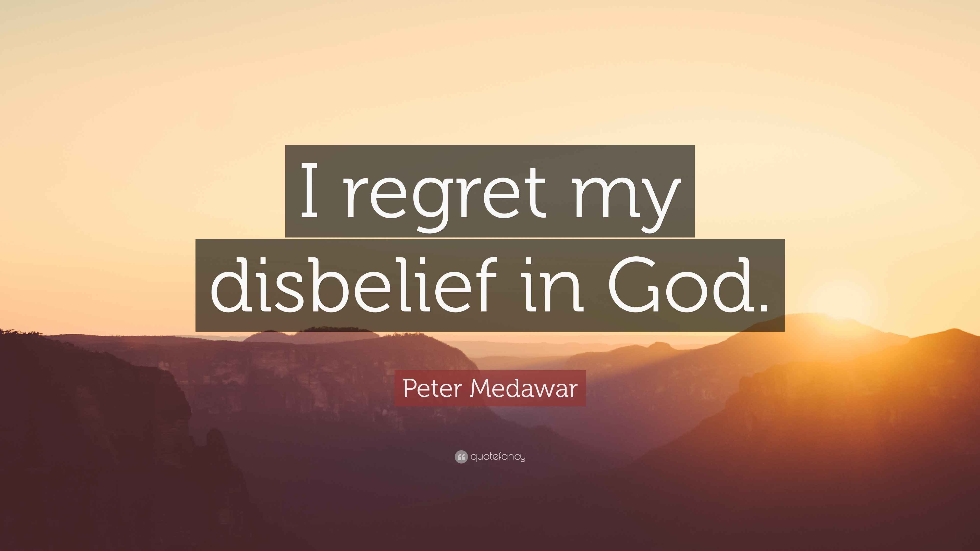 Peter Medawar Quote: “I regret my disbelief in God.”