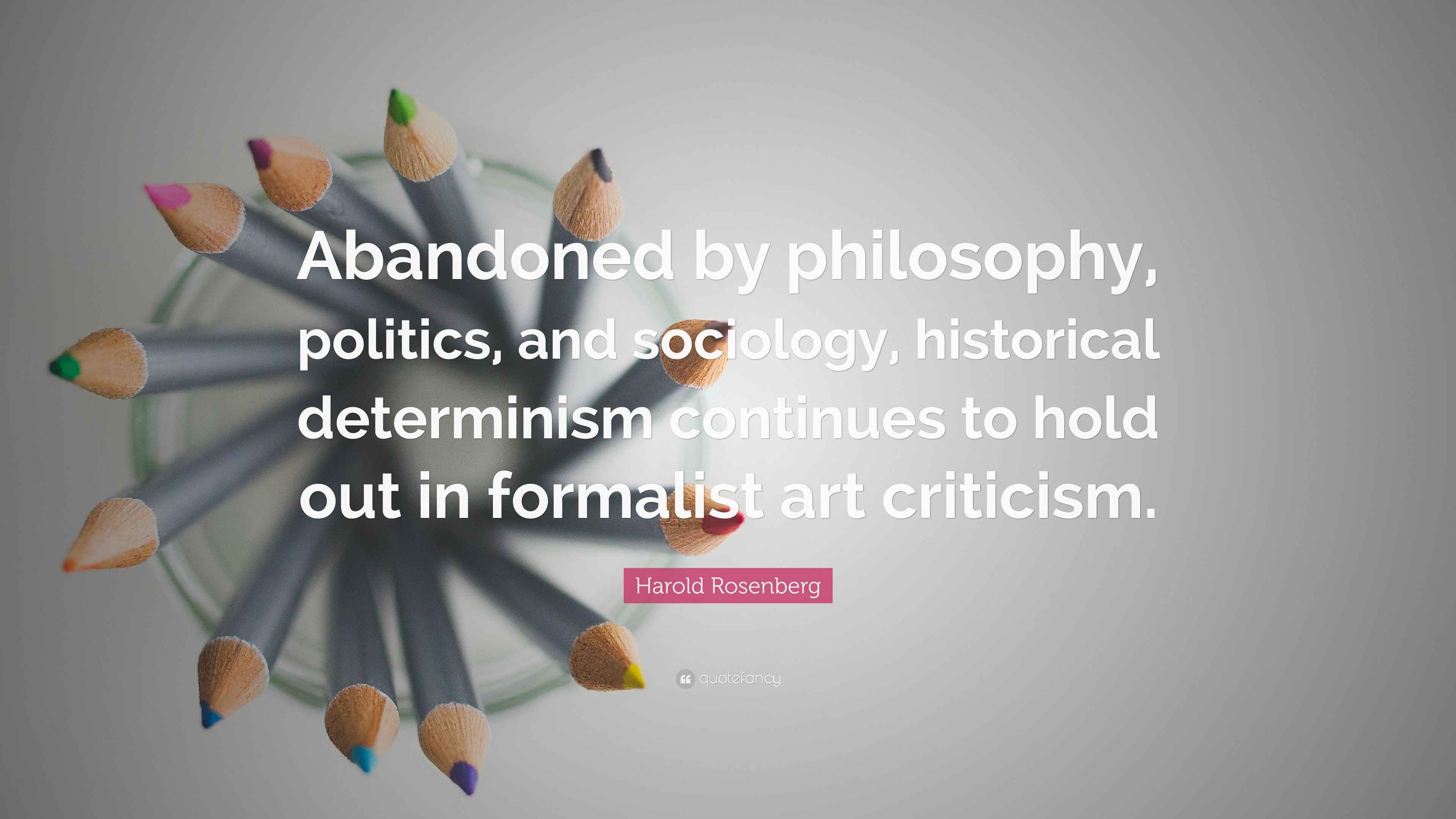 Harold Rosenberg Quote: “Abandoned by philosophy, politics, and ...