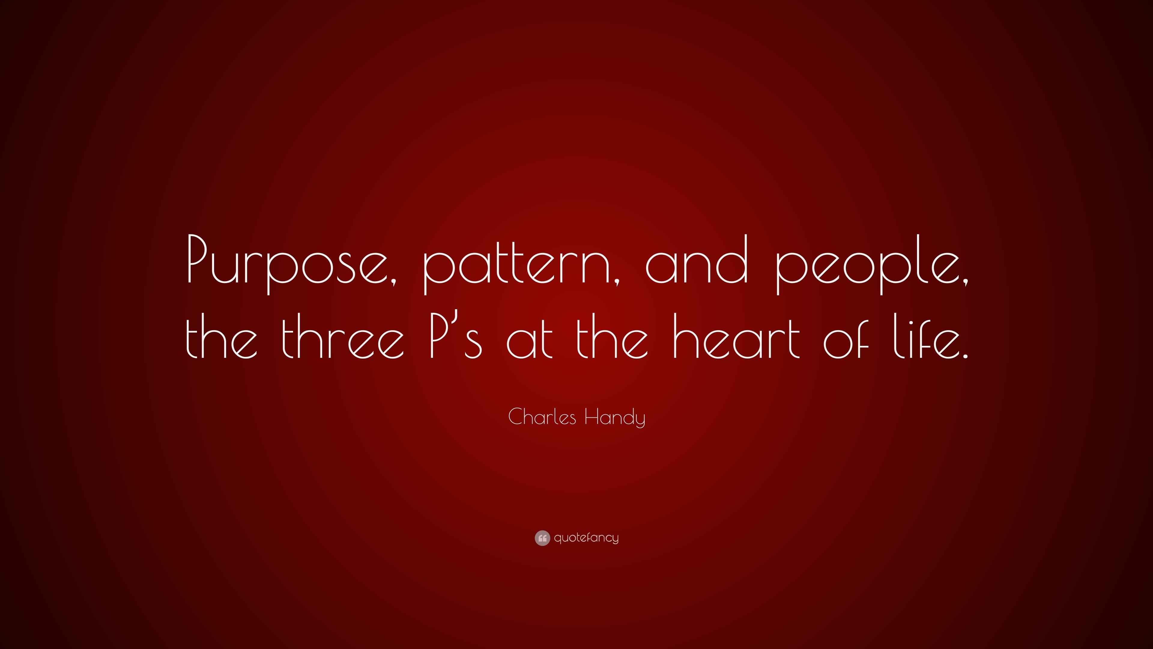 Charles Handy Quote: “Purpose, pattern, and people, the three P’s at ...