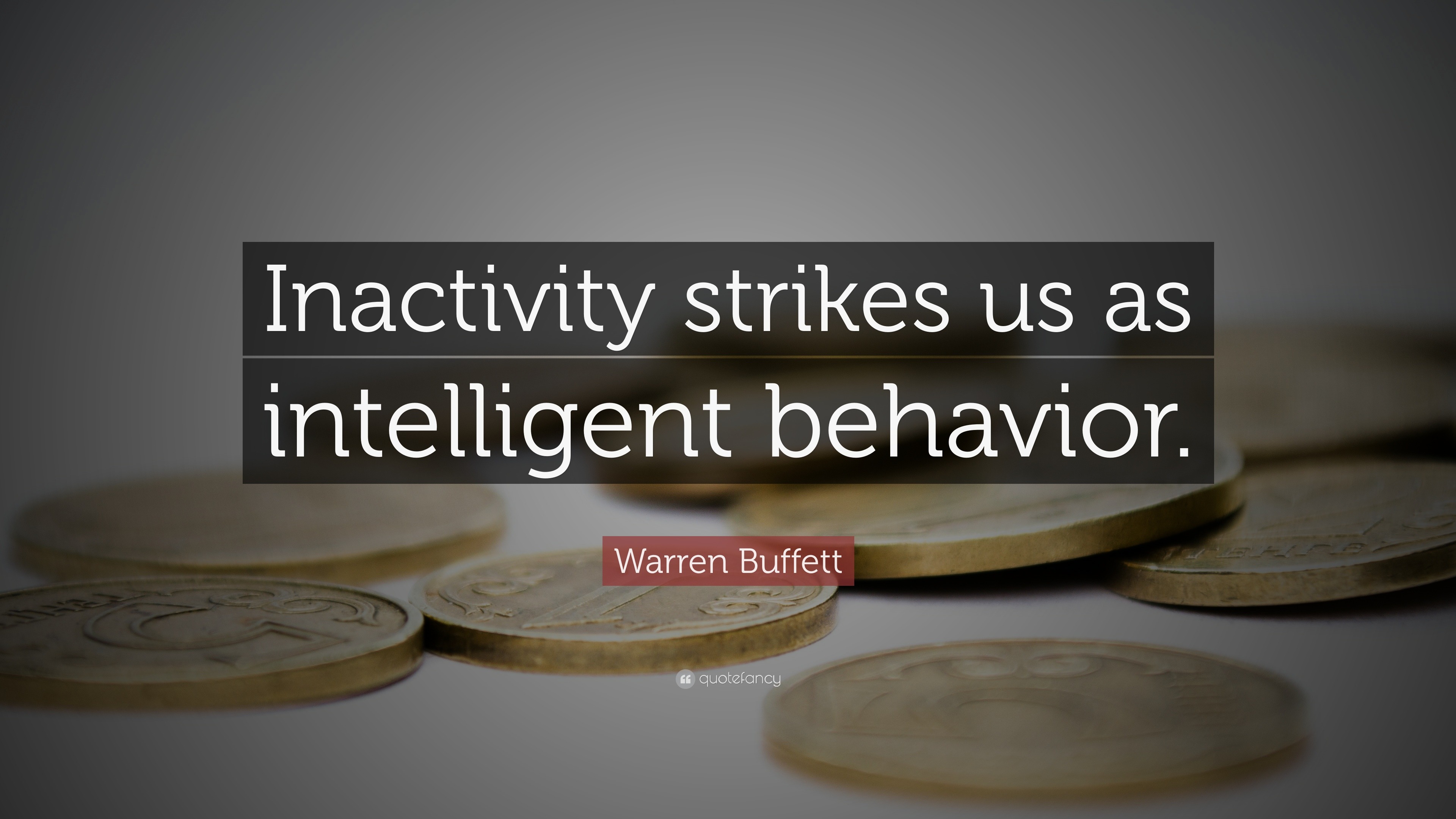 Warren Buffett Quote: “Inactivity strikes us as intelligent behavior.”