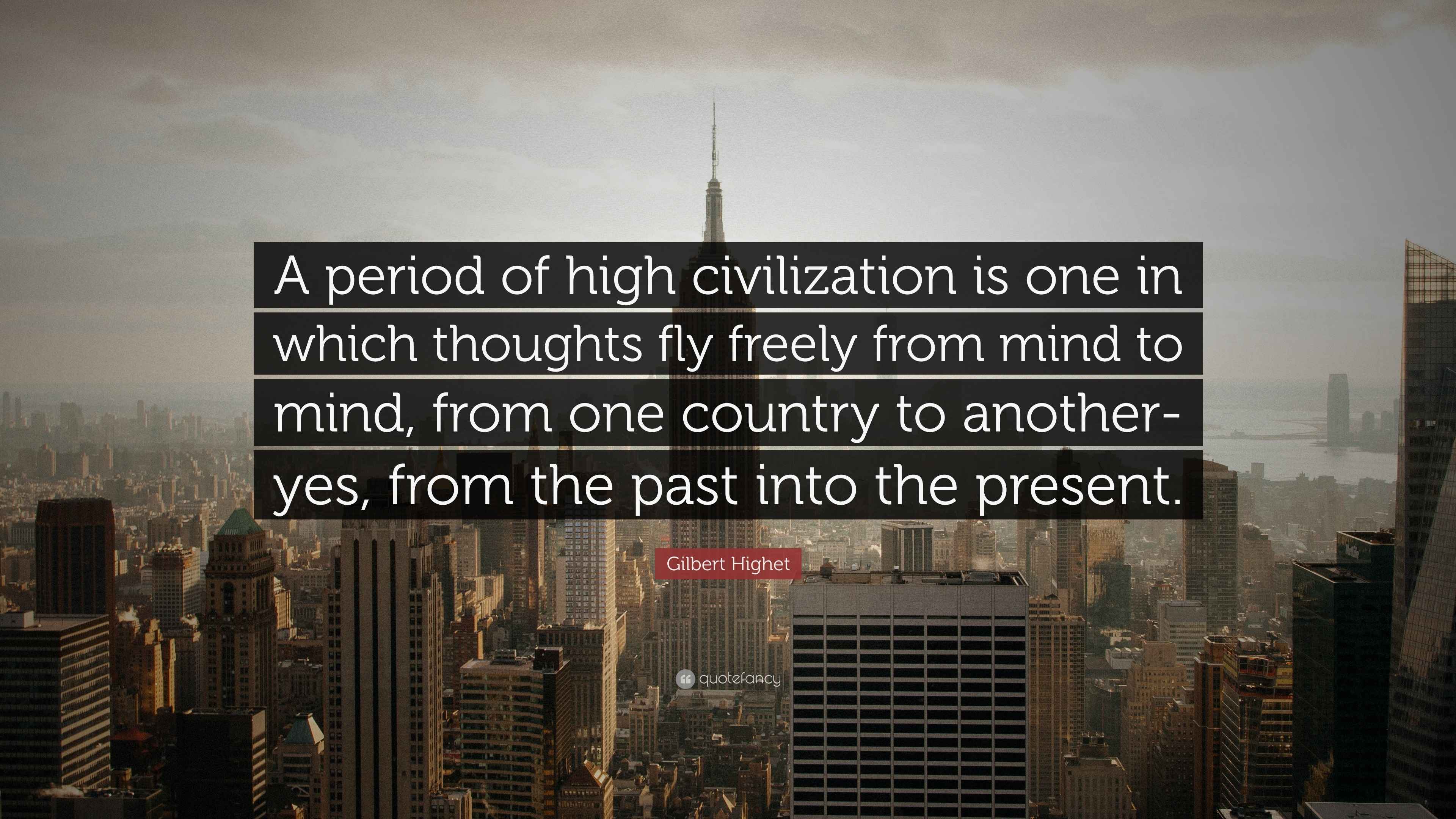 Gilbert Highet Quote: “A period of high civilization is one in which ...