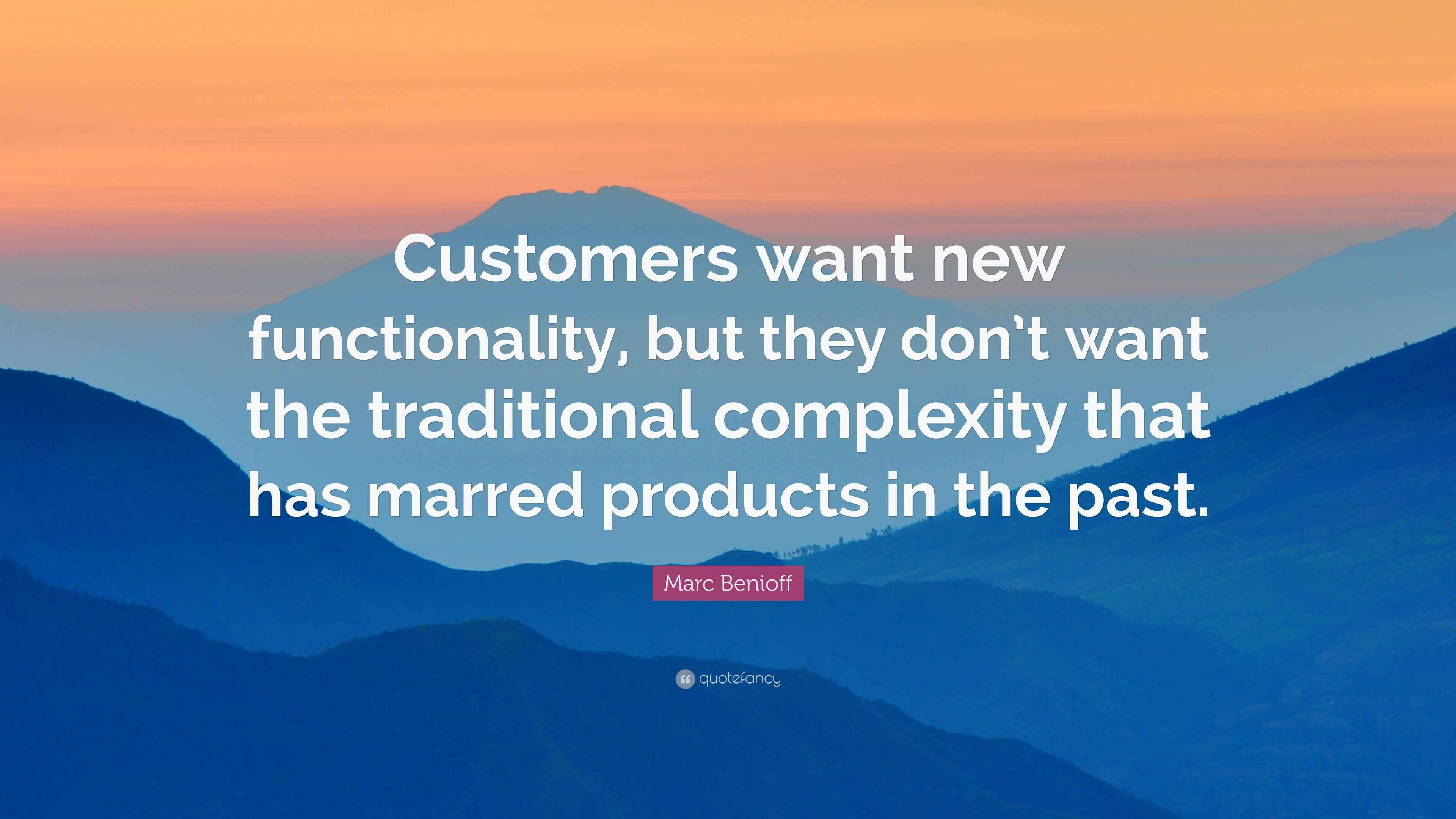 Marc Benioff Quote: “Customers want new functionality, but they don’t ...
