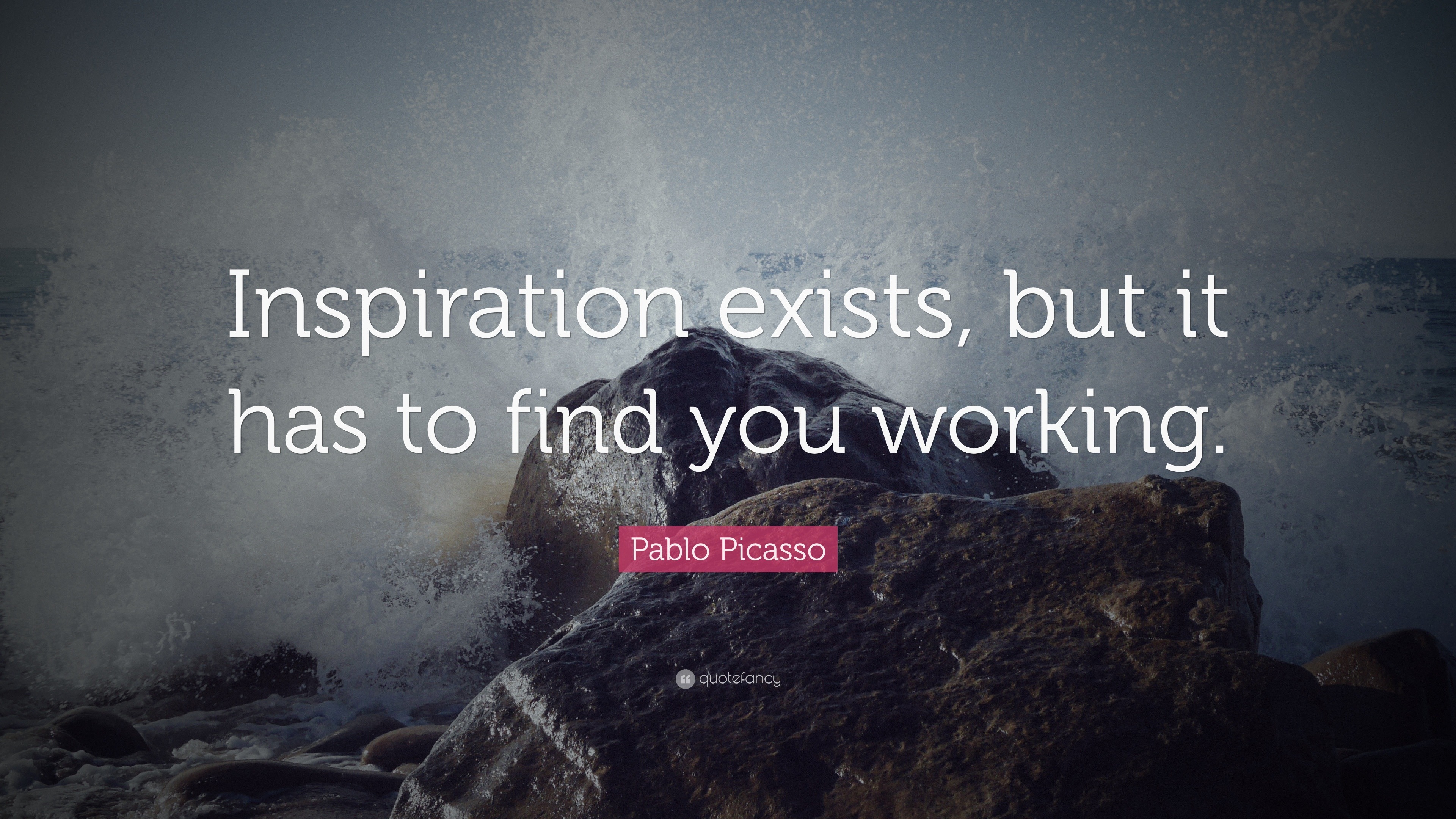 Pablo Picasso Quote: “Inspiration exists, but it has to find you working.”