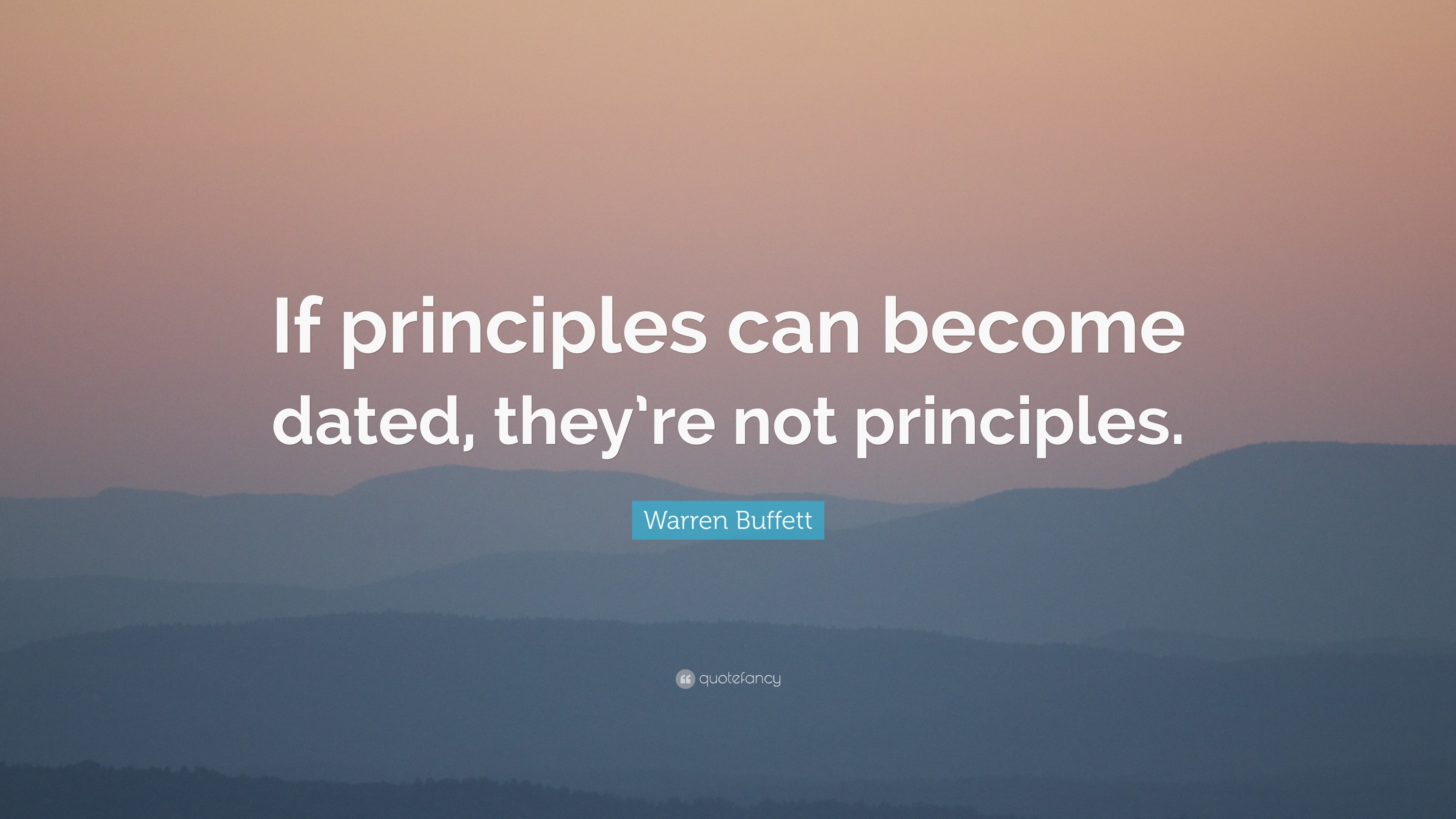 Warren Buffett Quote: “If principles can become dated, they’re not ...