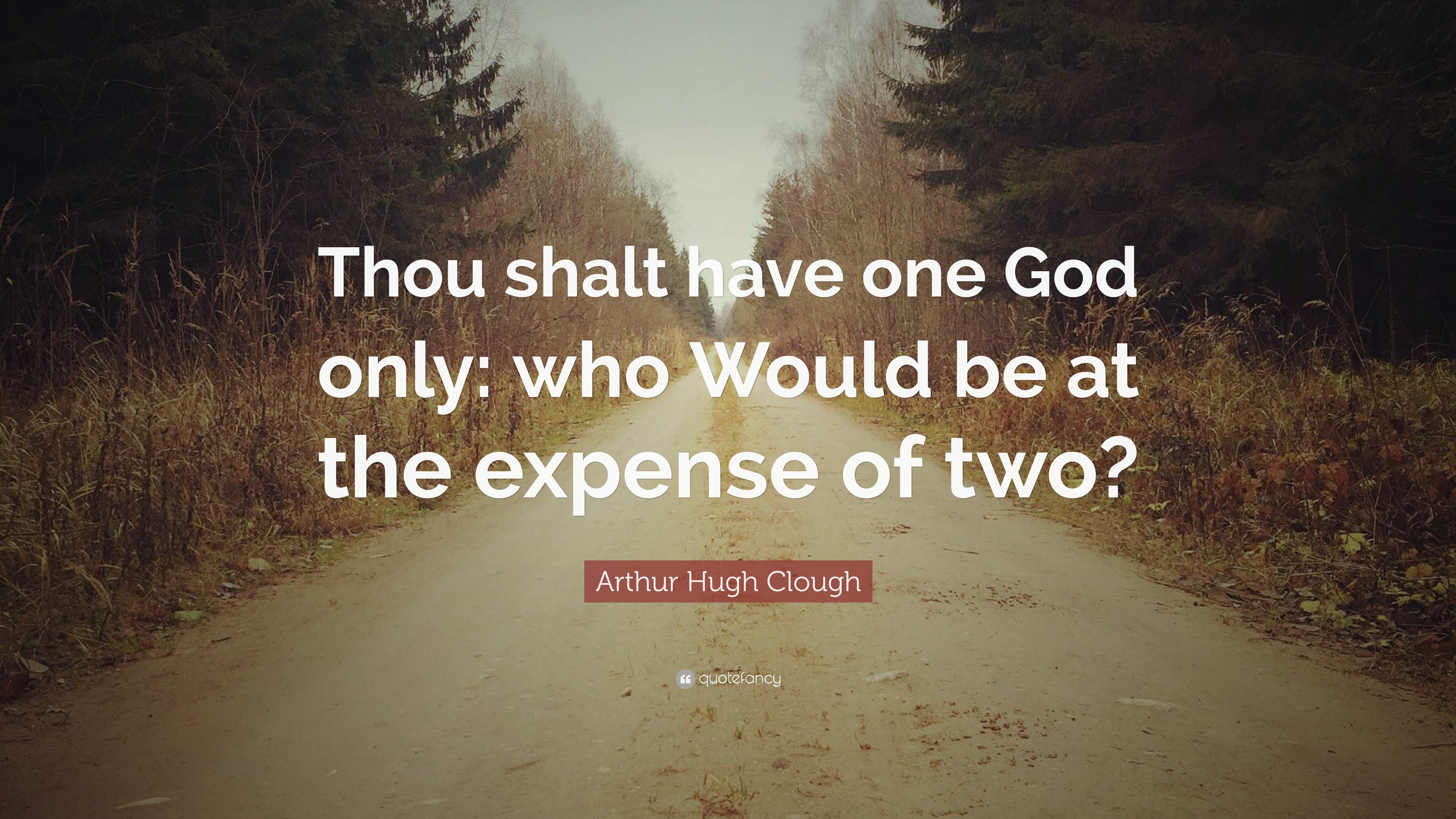 Arthur Hugh Clough Quote: “Thou shalt have one God only: who Would be ...