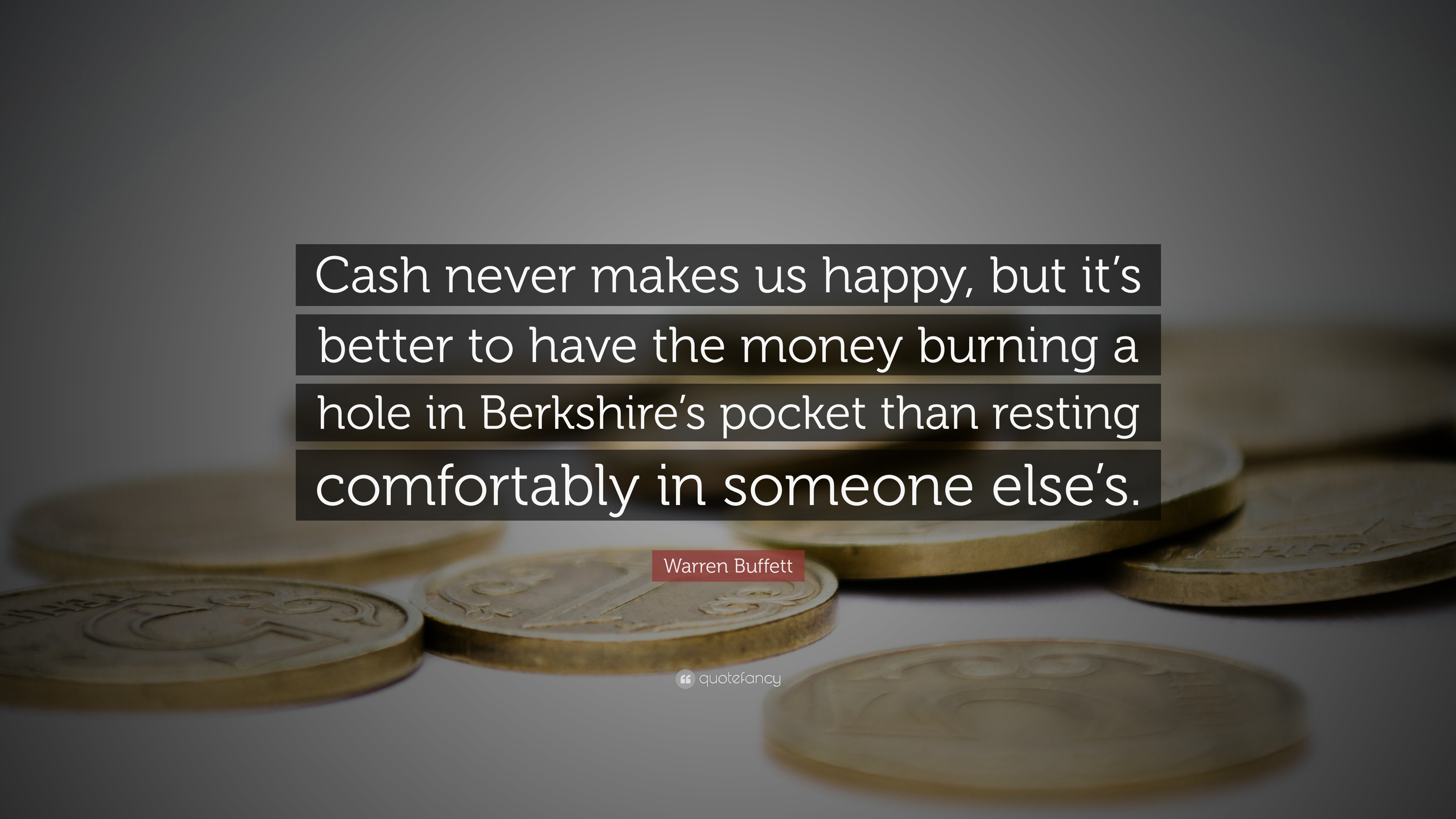 Warren Buffett Quote: “Cash never makes us happy, but it’s better to ...